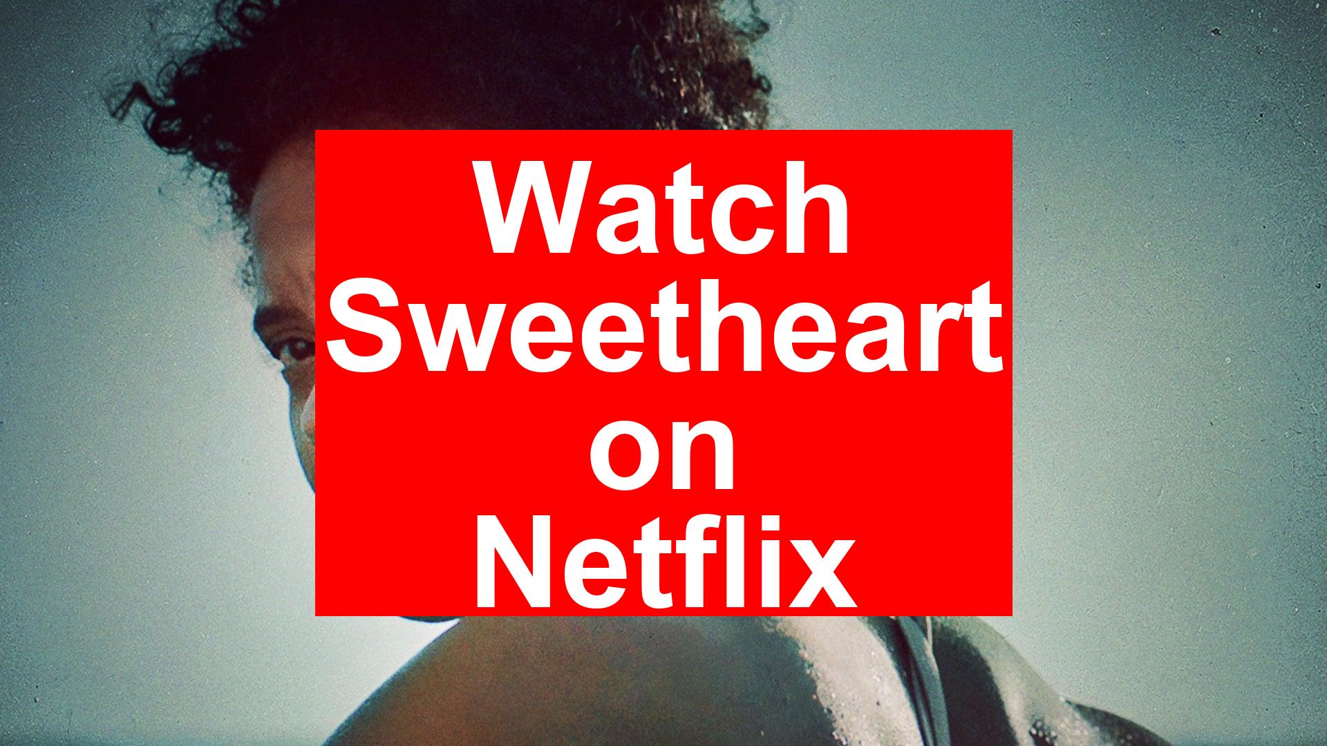 How to Watch Sweetheart On Netflix [Easy Guide 2026] - My Vpn Hub