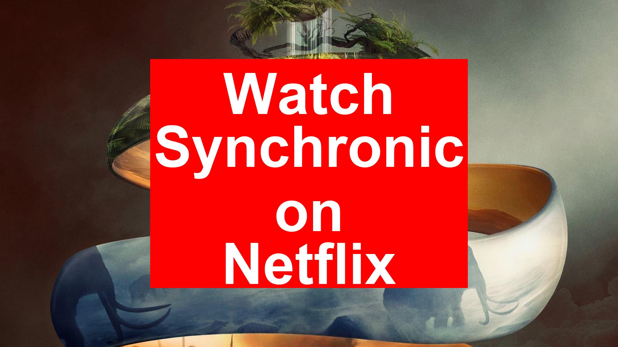 How to Watch Synchronic On Netflix [Fast Guide 2025] - My Vpn Hub