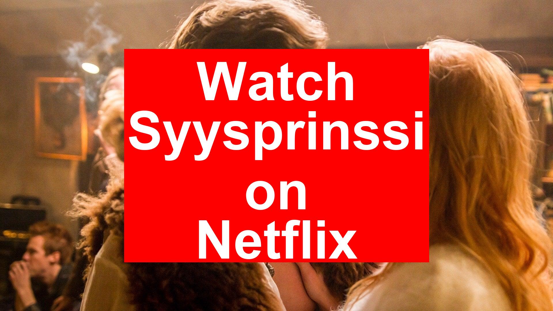 How to Watch Syysprinssi On Netflix [Best Guide 2025] - My Vpn Hub