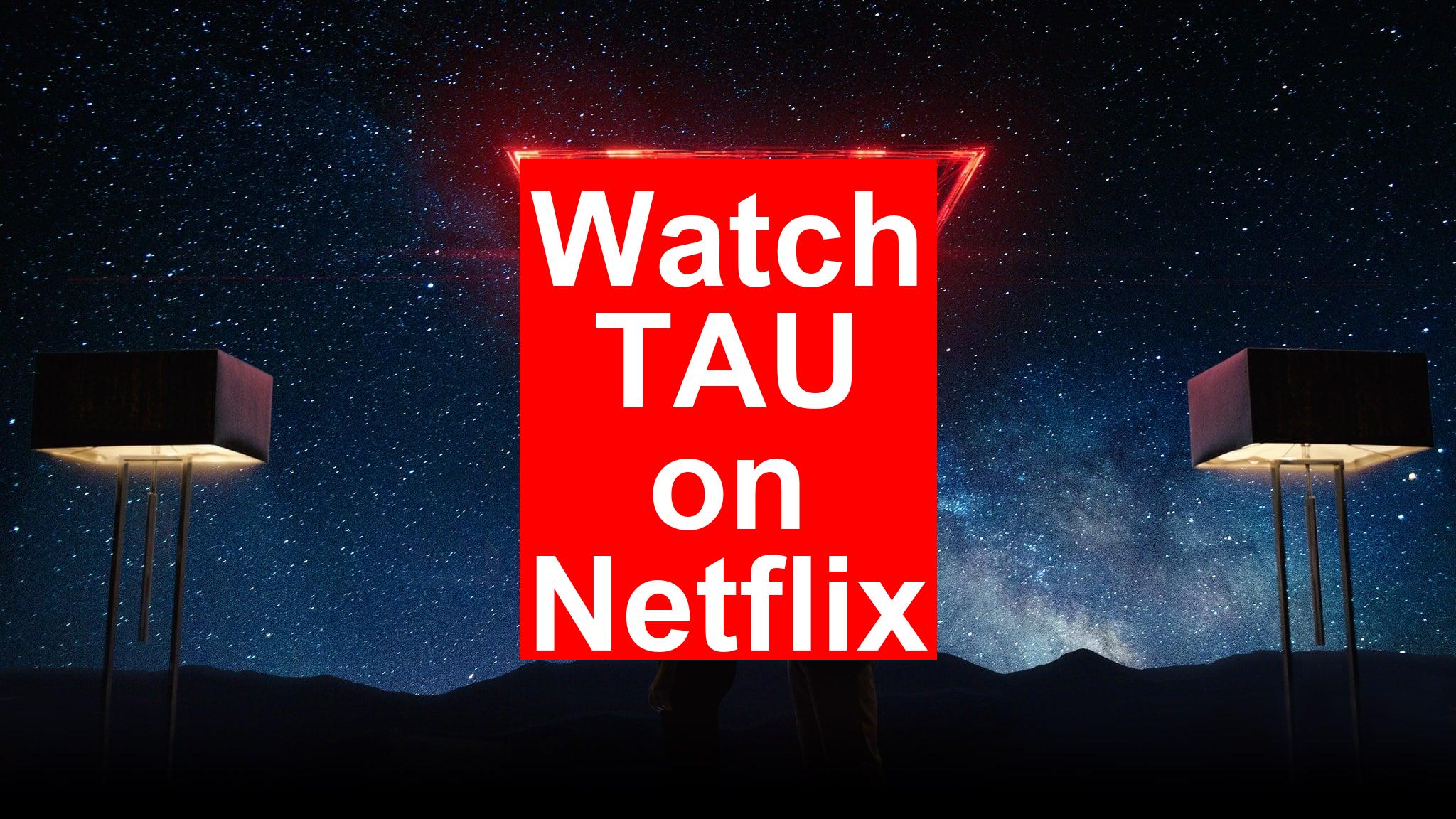 How to Watch TAU On Netflix [Fast Guide 2025] - My Vpn Hub