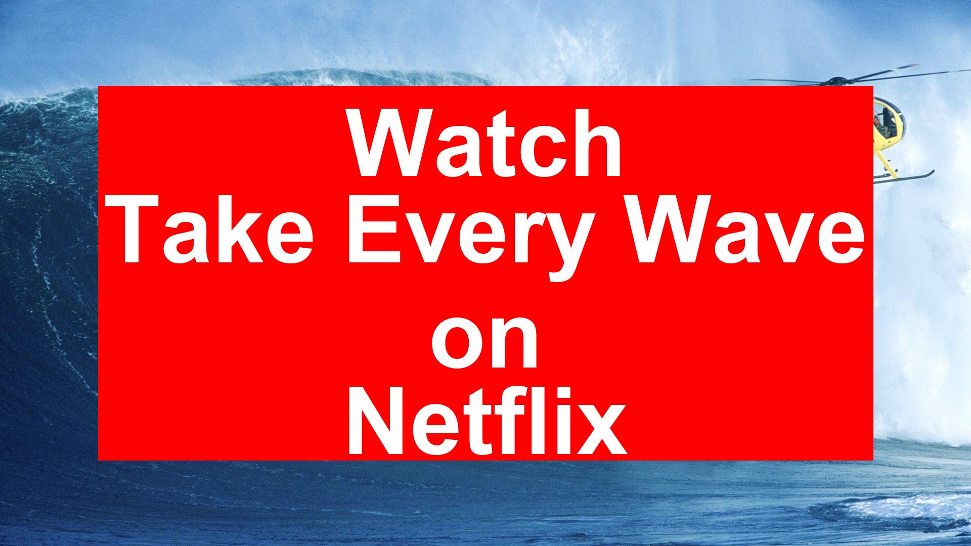 How to Watch Take Every Wave On Netflix [Top Guide 2025] - My Vpn Hub