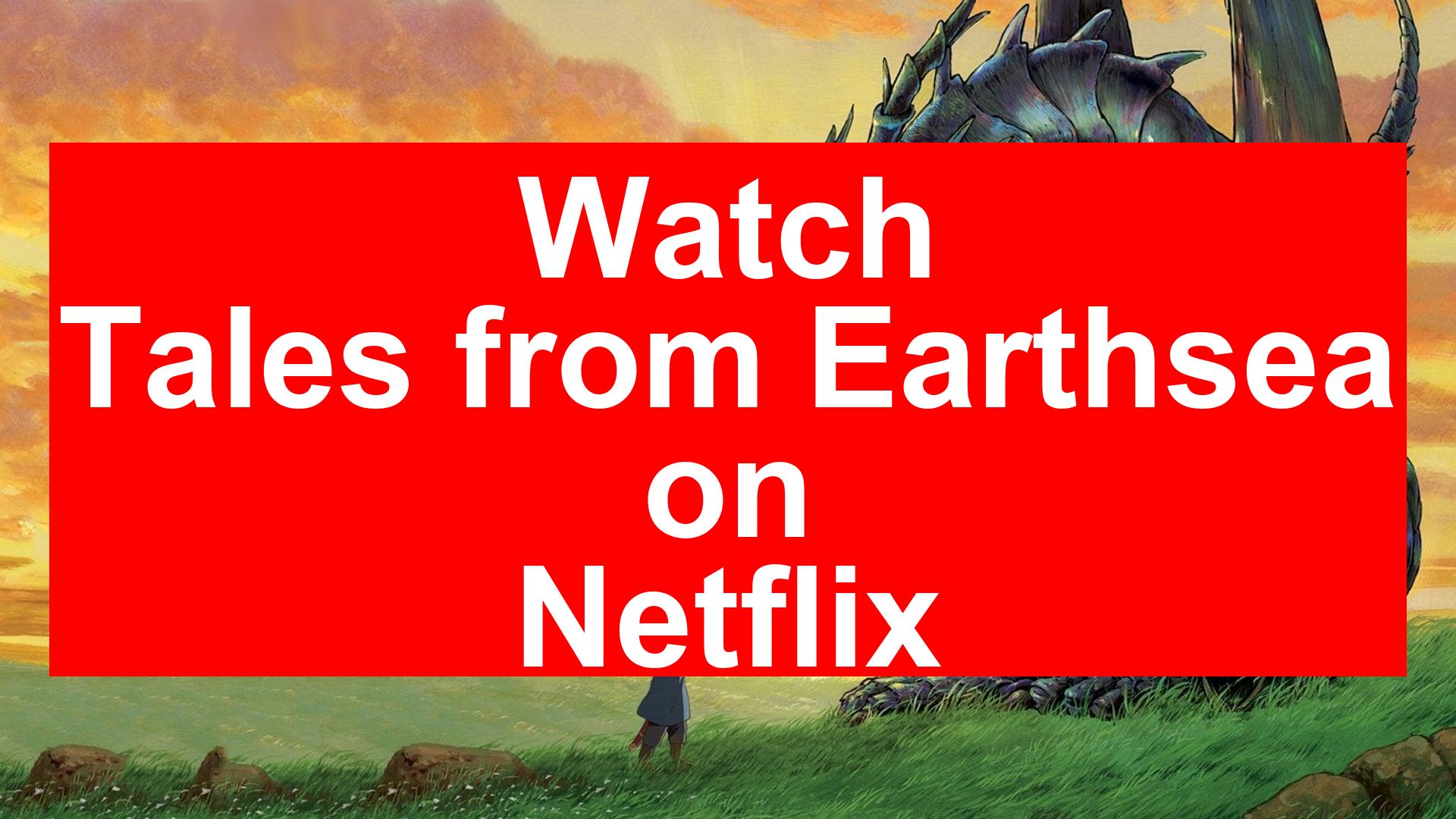 How to Watch Tales from Earthsea On Netflix [Fast Guide 2026] - My Vpn Hub