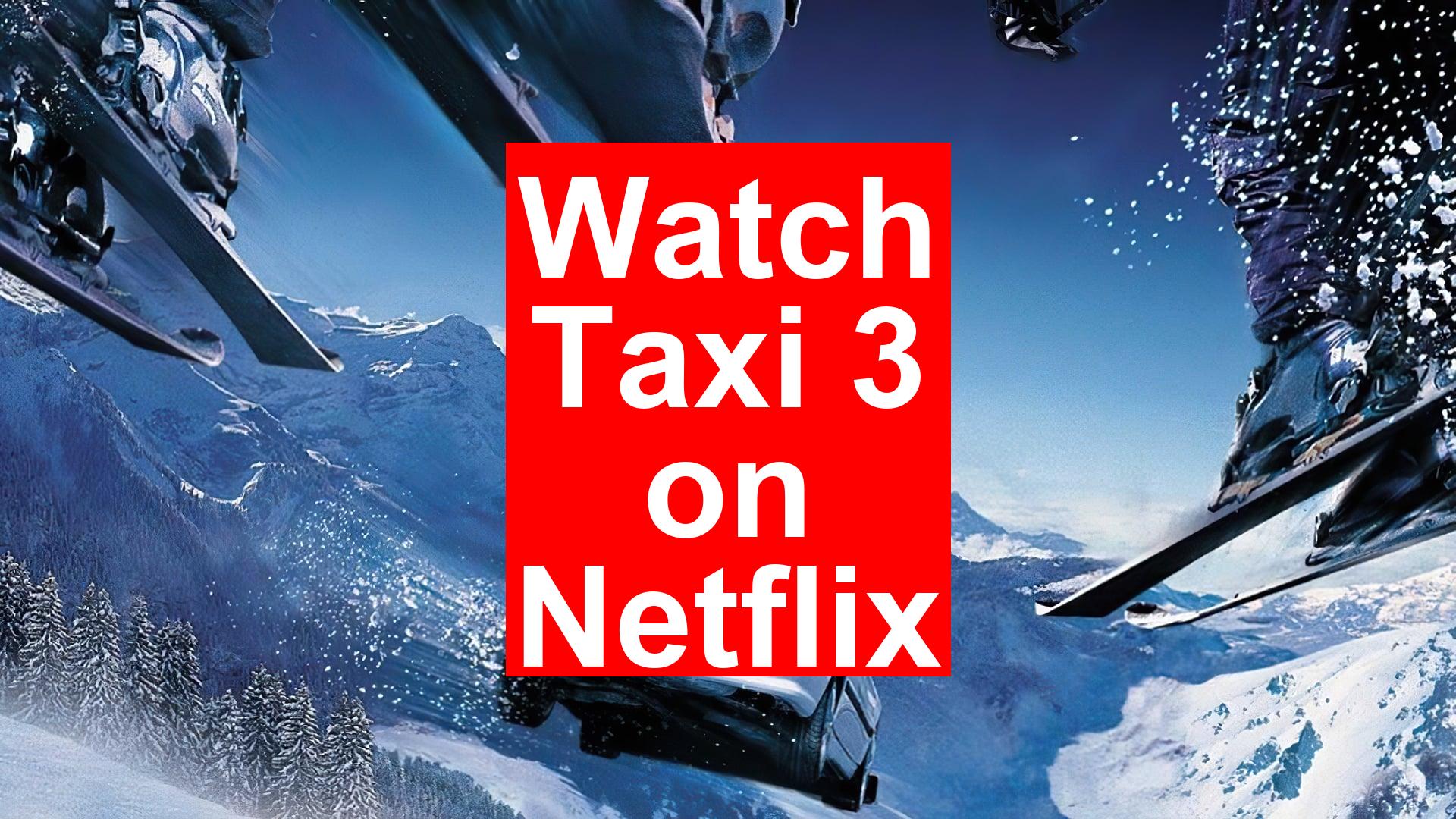 How to Watch Taxi 3 On Netflix [Top Guide 2026] - My Vpn Hub