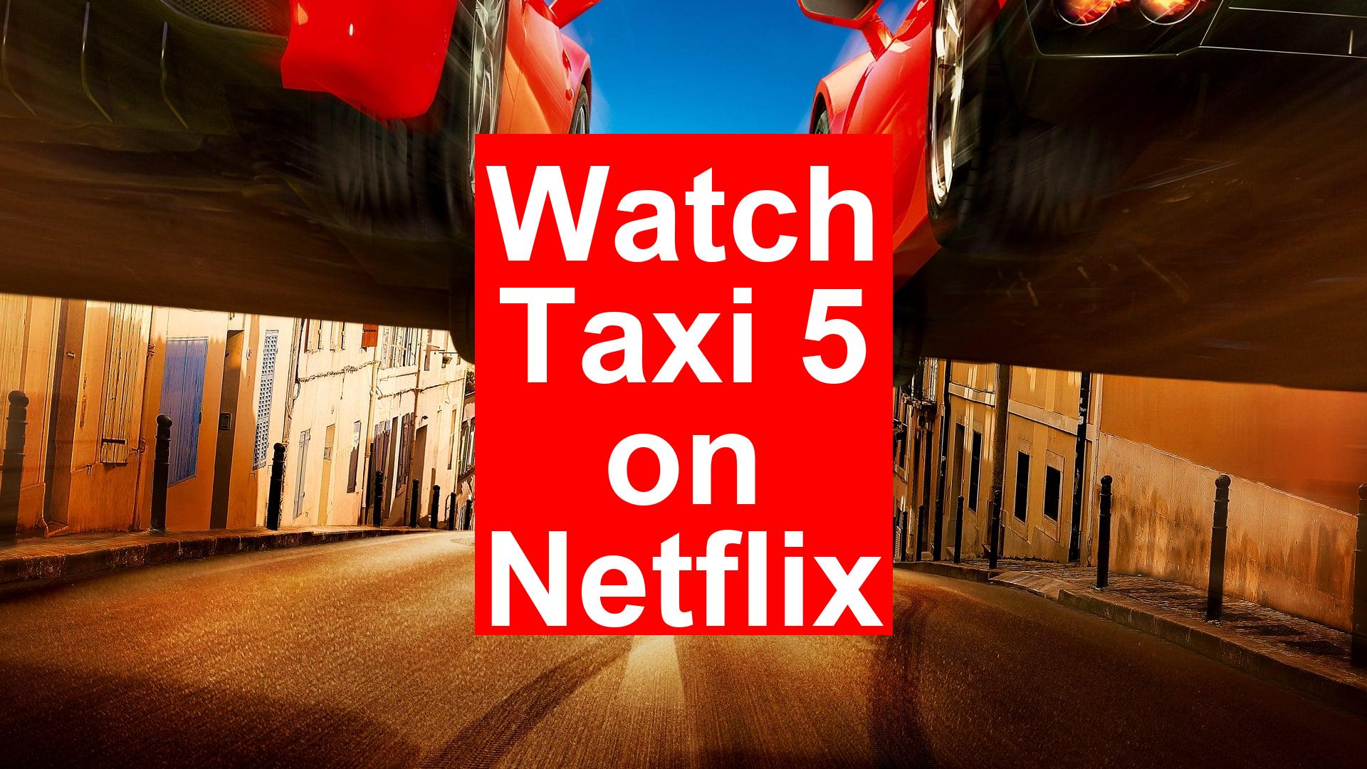 How to Watch Taxi 5 On Netflix [Top Guide 2026] - My Vpn Hub