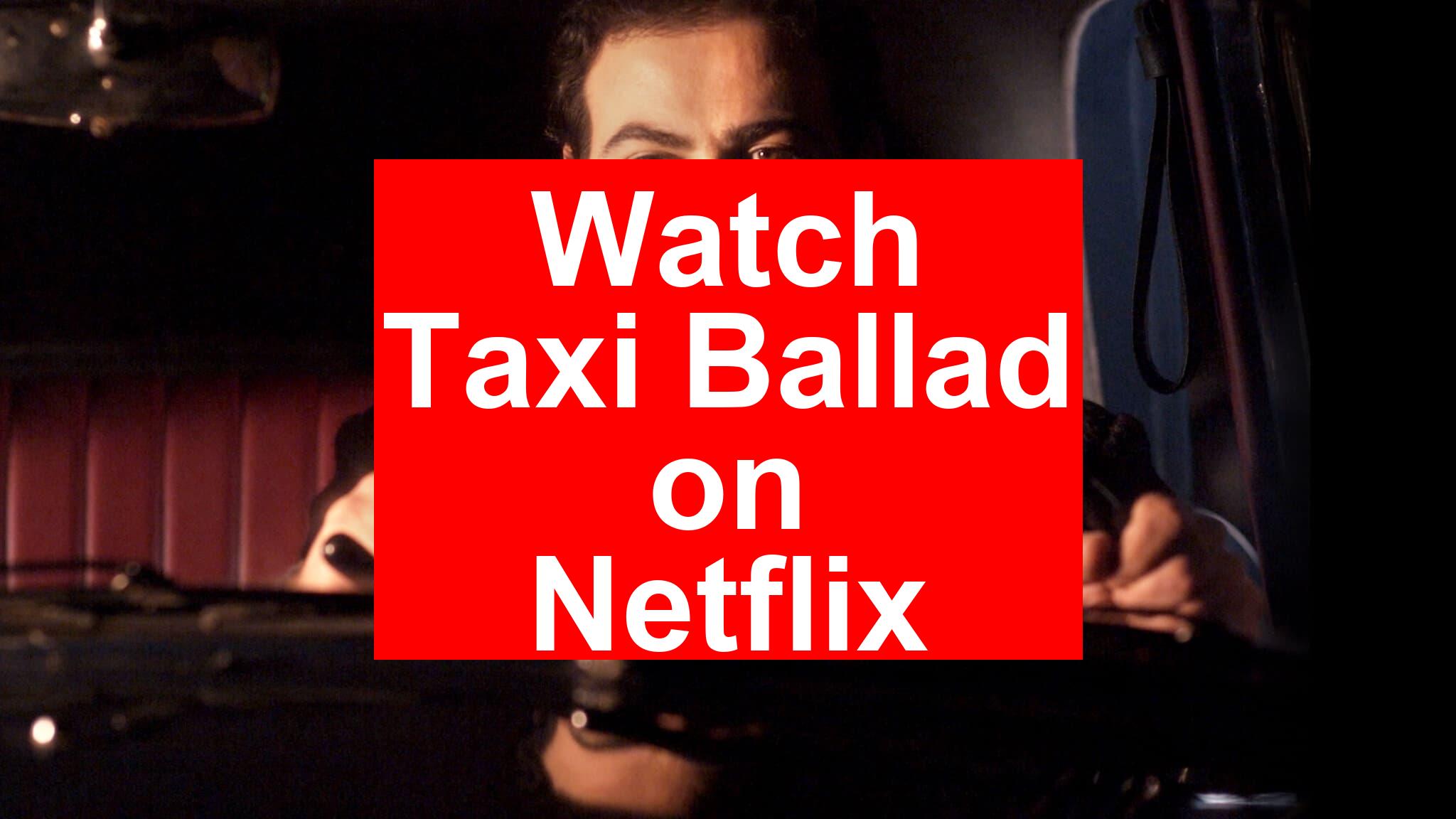 How to Watch Taxi Ballad On Netflix [Fast Guide 2026] - My Vpn Hub