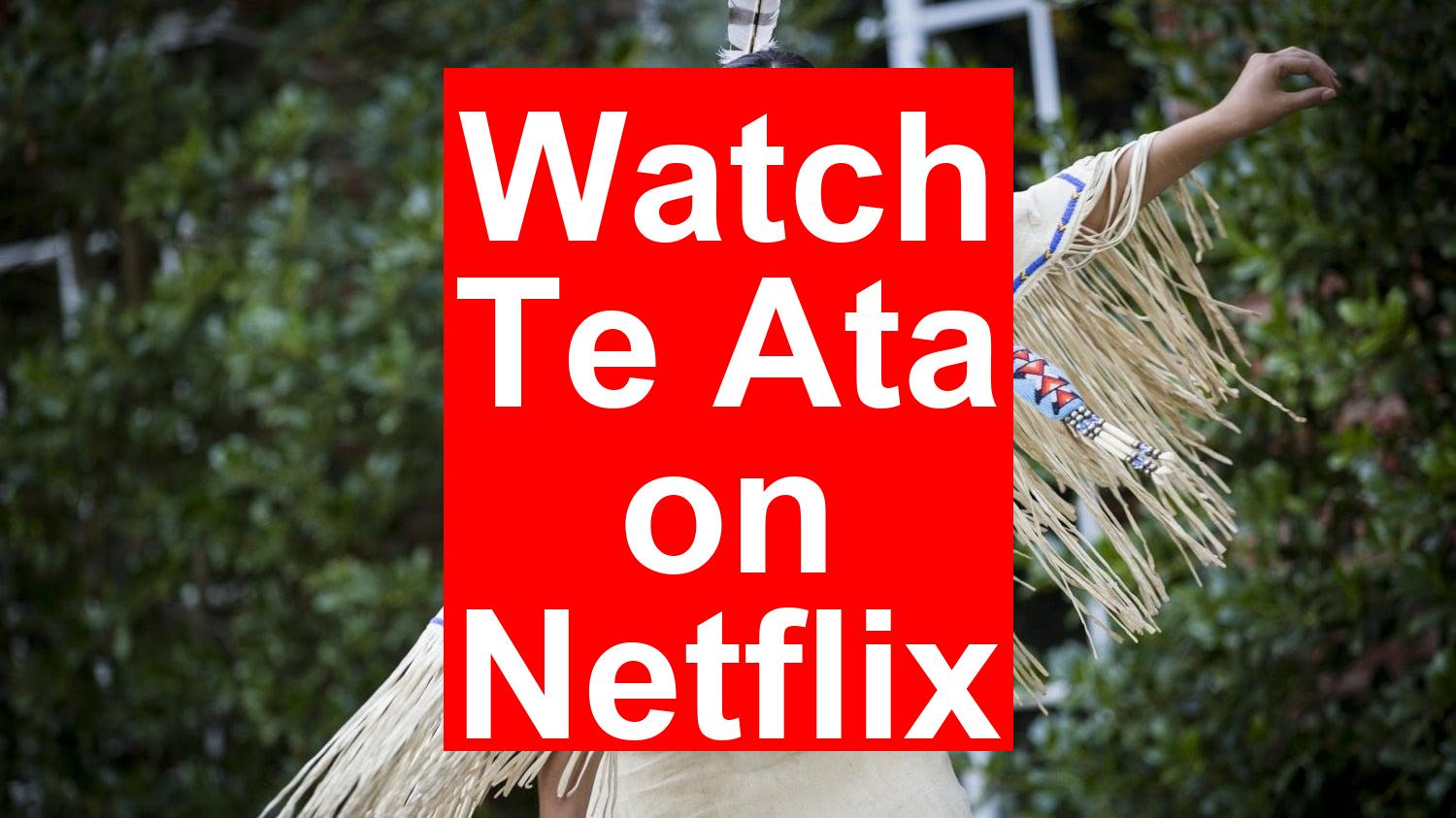 How to Watch Te Ata On Netflix [Easy Guide 2025] - My Vpn Hub