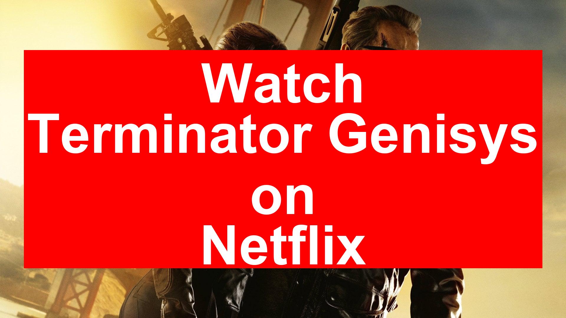 How to Watch Terminator Genisys On Netflix [Top Guide 2026] - My Vpn Hub