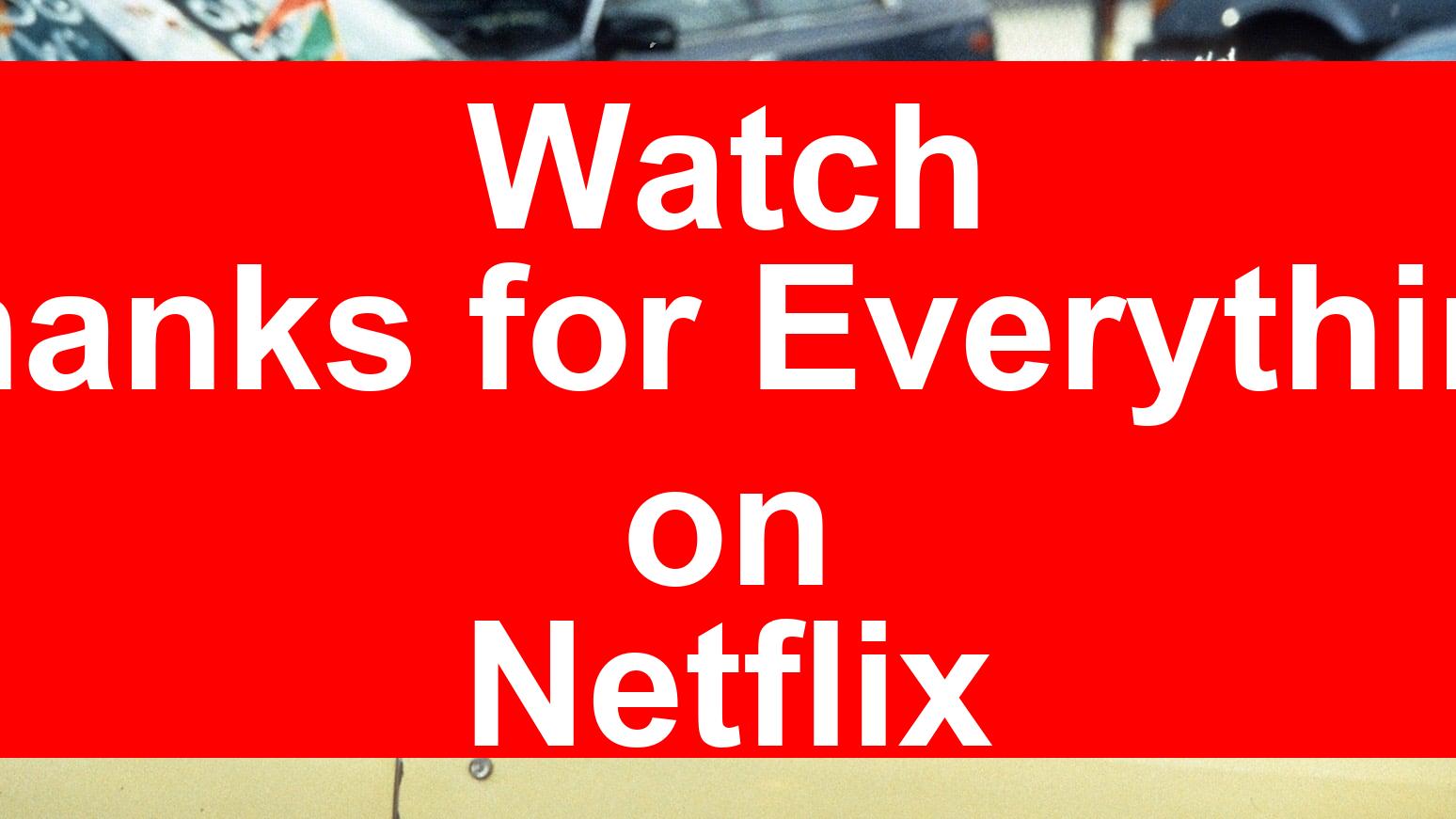 How to Watch Thanks for Everything On Netflix [Best Guide 2026] - My ...