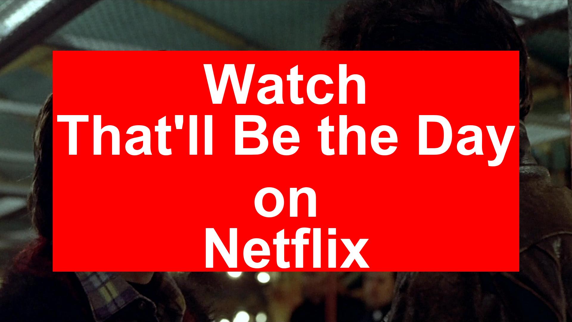 How to Watch That’ll Be the Day On Netflix [Best Guide 2026] - My Vpn Hub