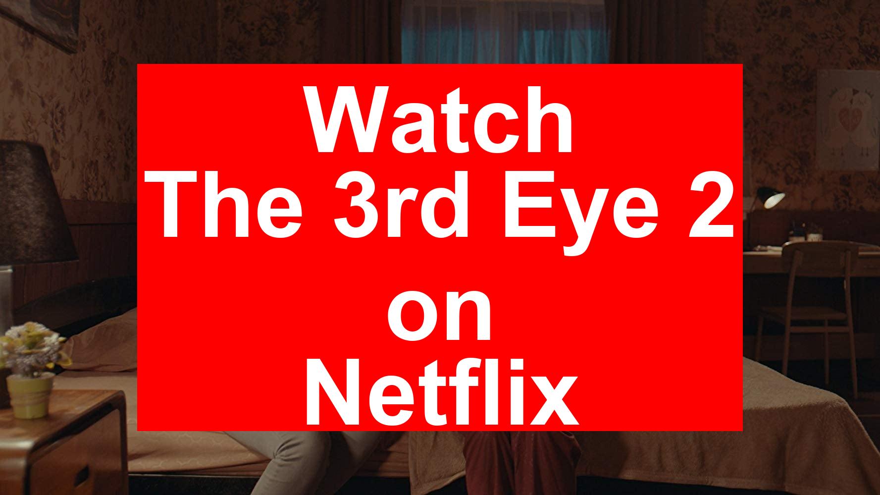 How to Watch The 3rd Eye 2 On Netflix [Fast Guide 2025] - My Vpn Hub