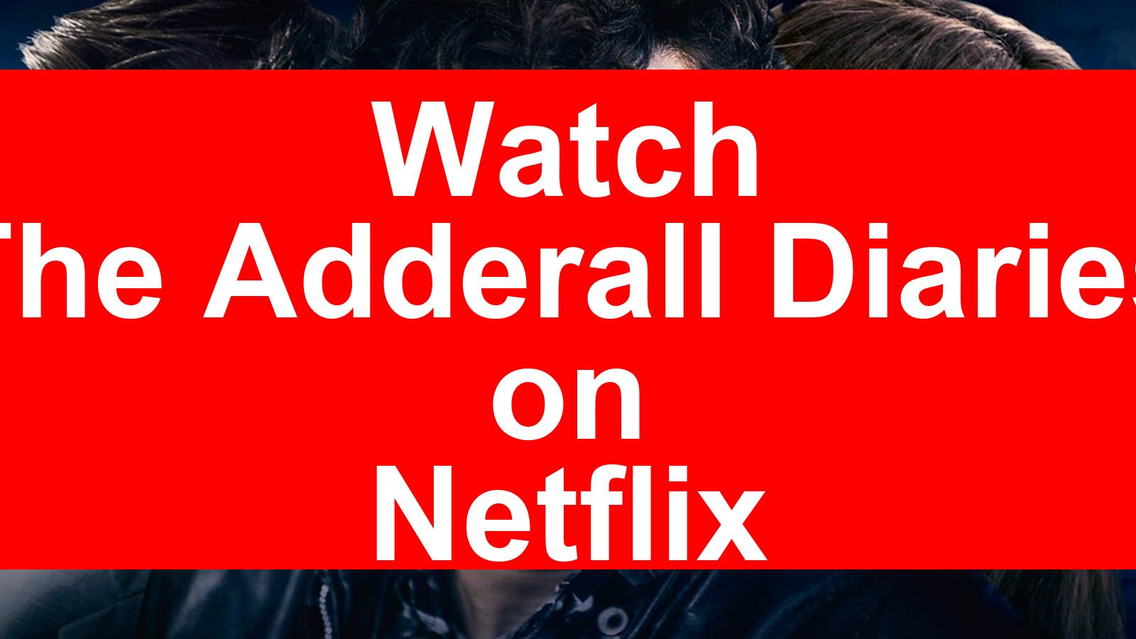 How to Watch The Adderall Diaries On Netflix [Best Guide 2025] - My Vpn Hub