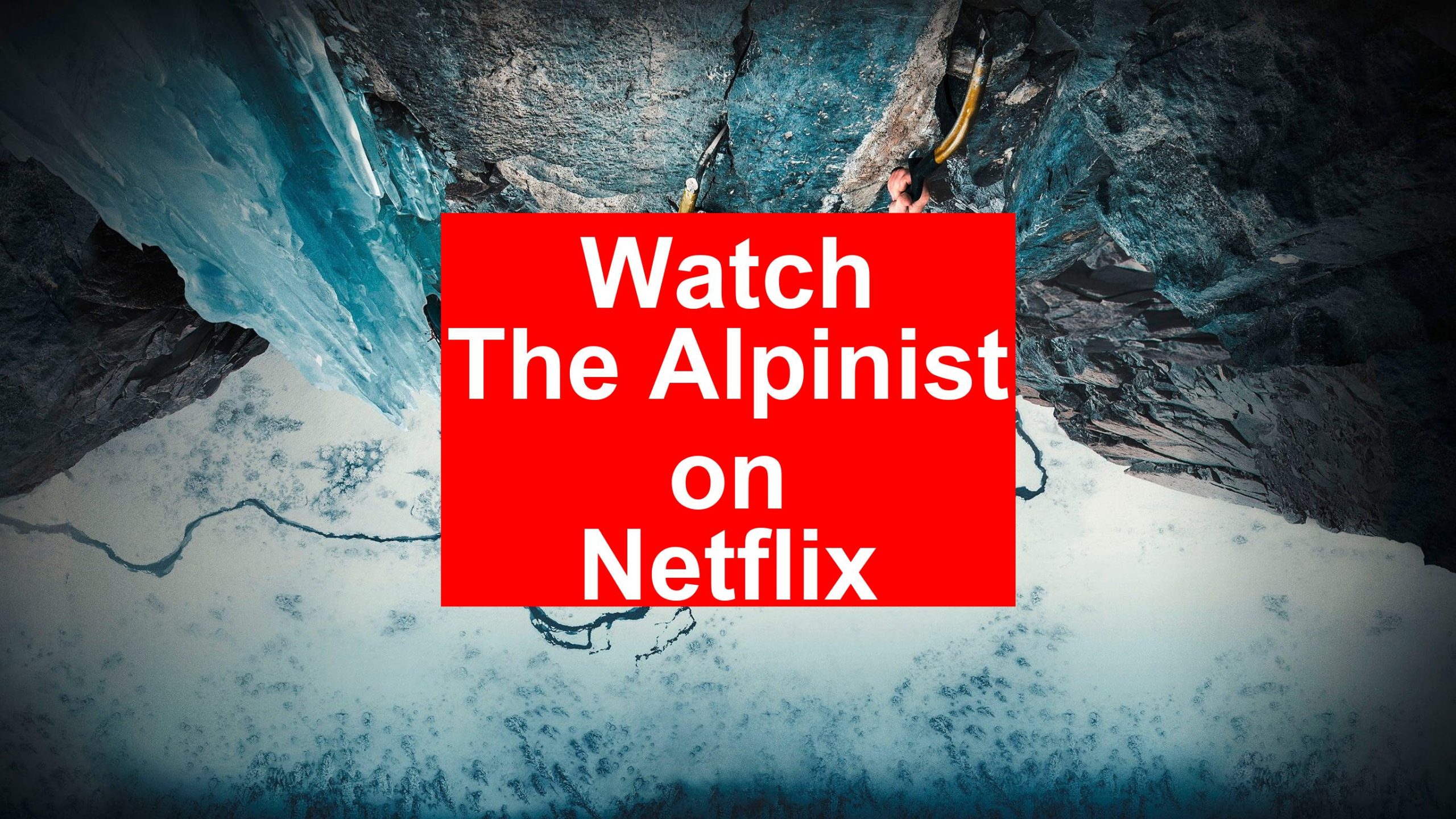 How to Watch The Alpinist On Netflix [Fast Guide 2026] - My Vpn Hub