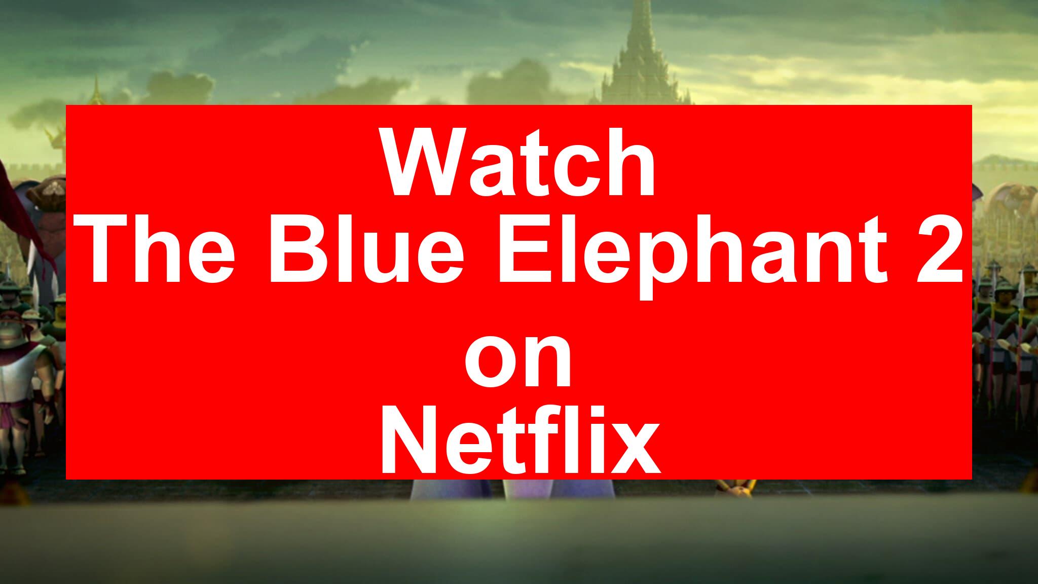 How to Watch The Blue Elephant 2 On Netflix [Best Guide 2025] - My Vpn Hub