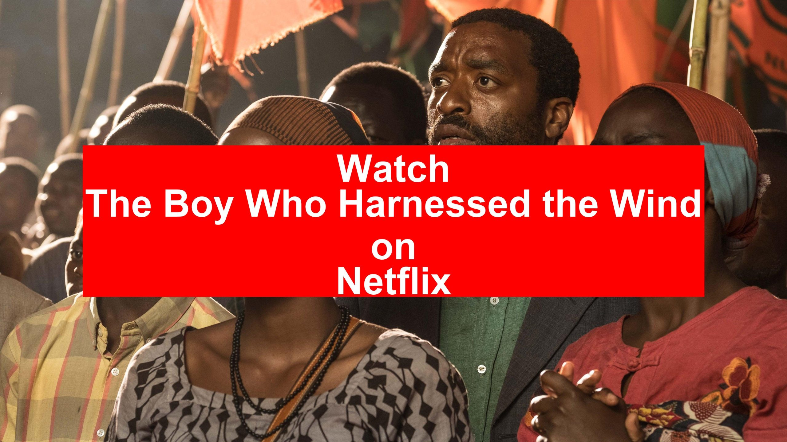 How to Watch The Boy Who Harnessed the Wind On Netflix [Best Guide 2025 ...