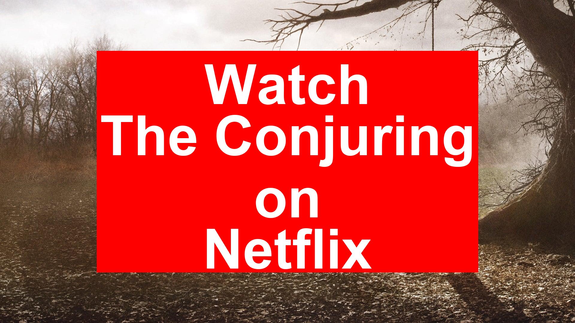 How to Watch The Conjuring On Netflix [Fast Guide 2025] - My Vpn Hub