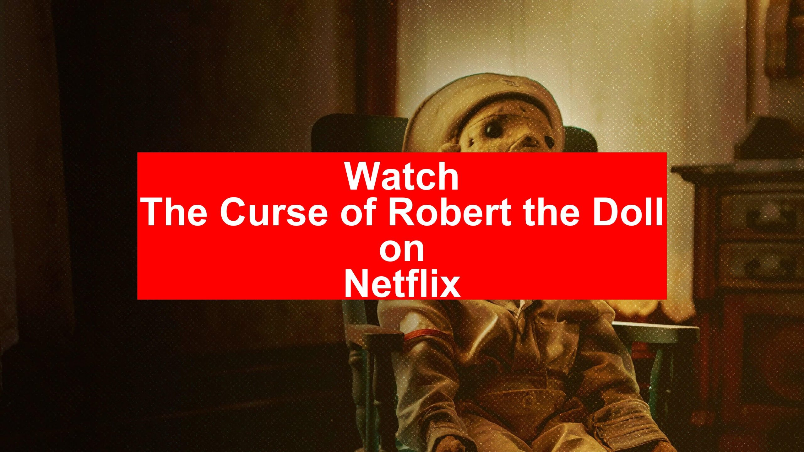 How to Watch The Curse of Robert the Doll On Netflix [Fast Guide 2026 ...