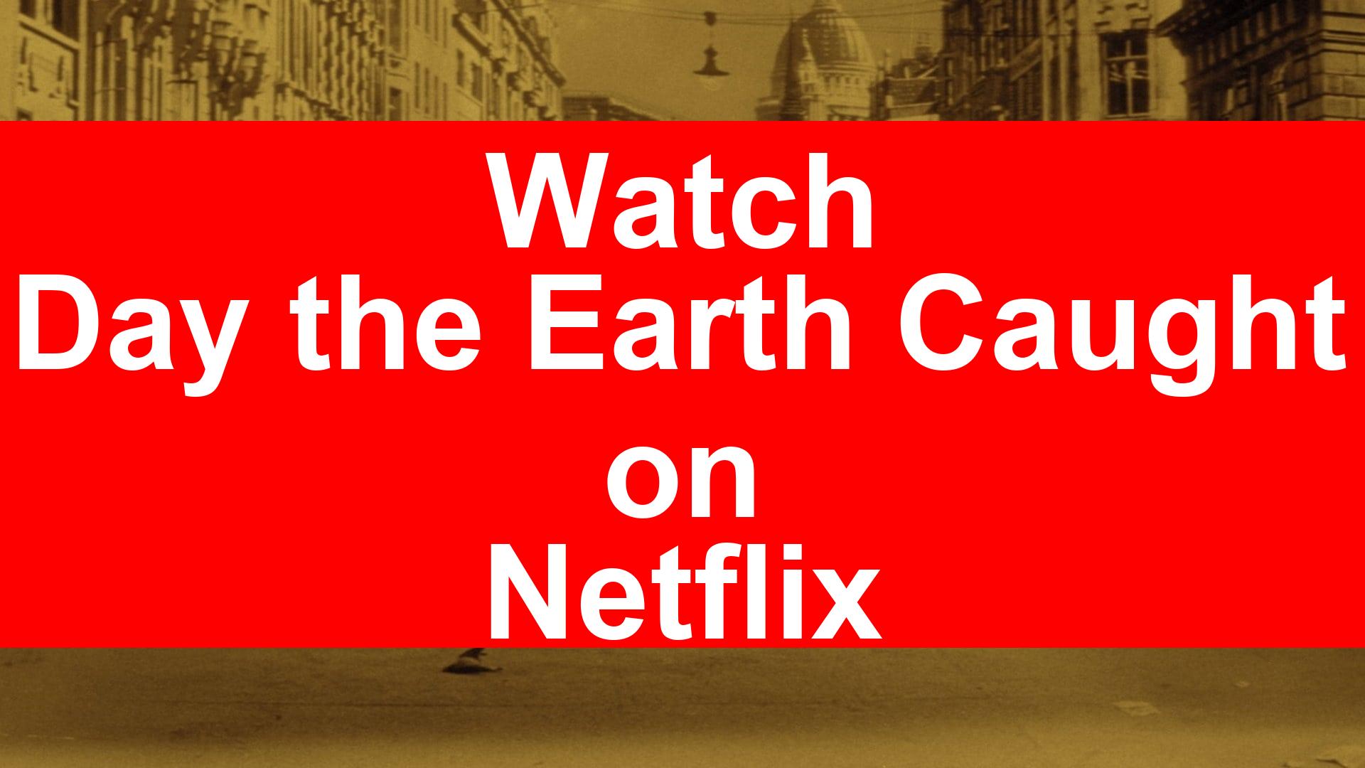 How to Watch The Day the Earth Caught Fire On Netflix [Fast Guide 2025 ...