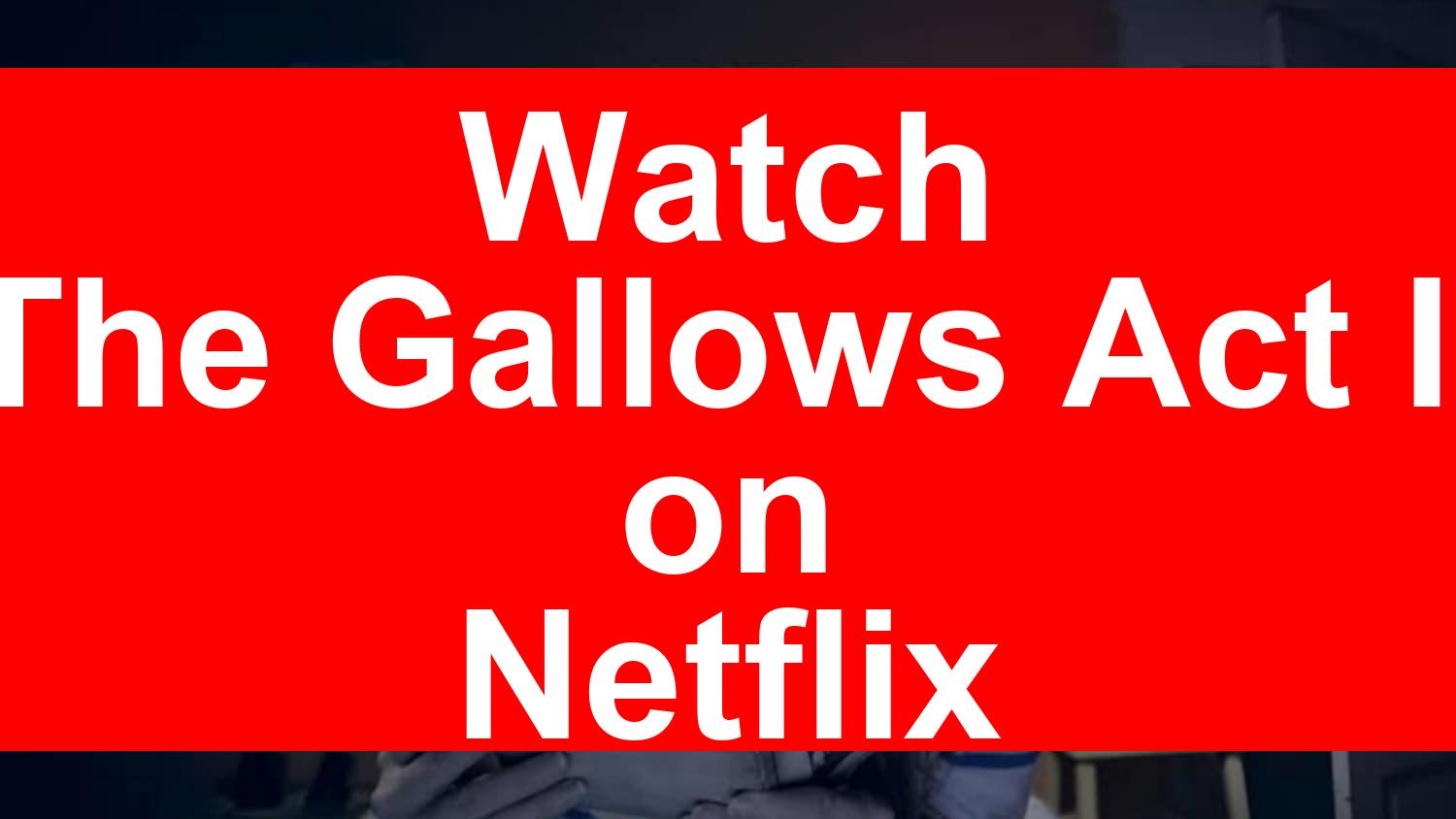 How to Watch The Gallows Act II On Netflix [Easy Guide 2026] - My Vpn Hub