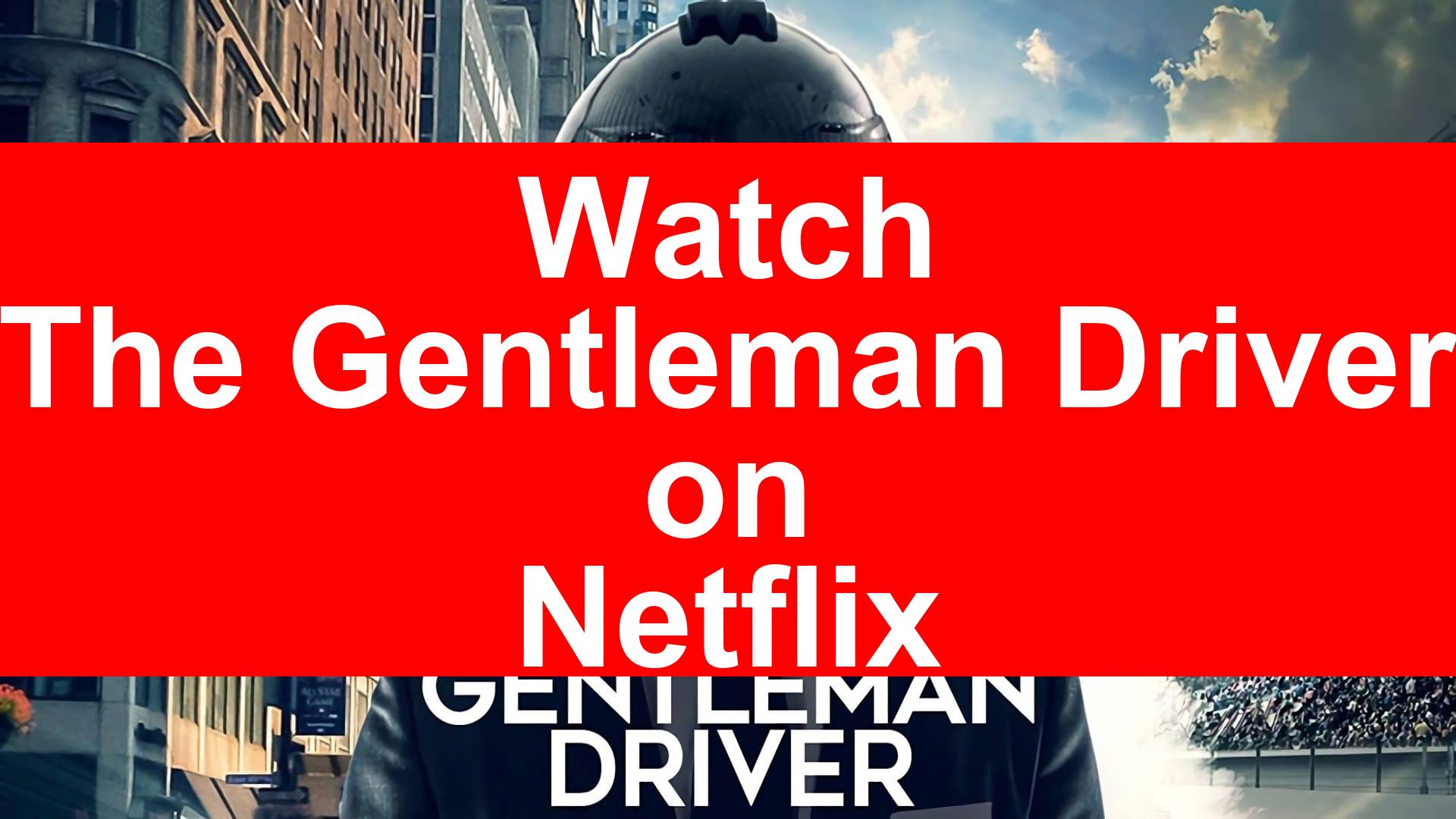 How to Watch The Gentleman Driver On Netflix [Best Guide 2026] - My Vpn Hub