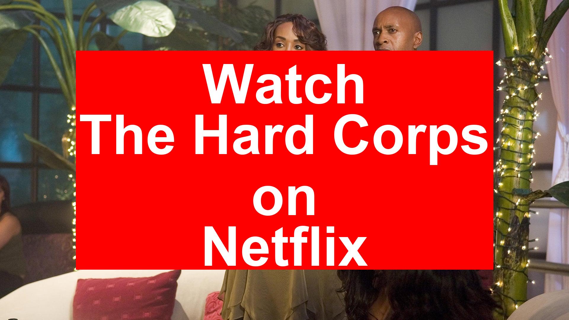How to Watch The Hard Corps On Netflix [Fast Guide 2025] - My Vpn Hub
