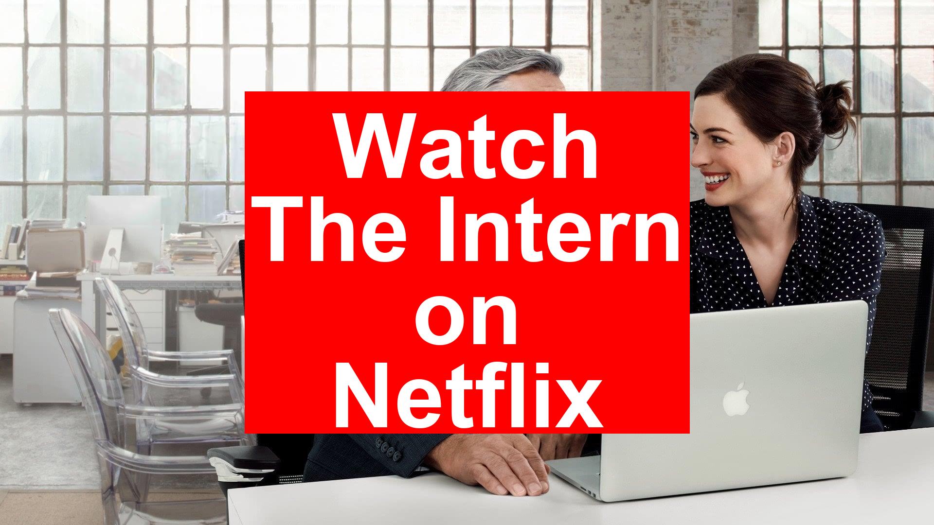How to Watch The Intern On Netflix [Top Guide 2025] - My Vpn Hub