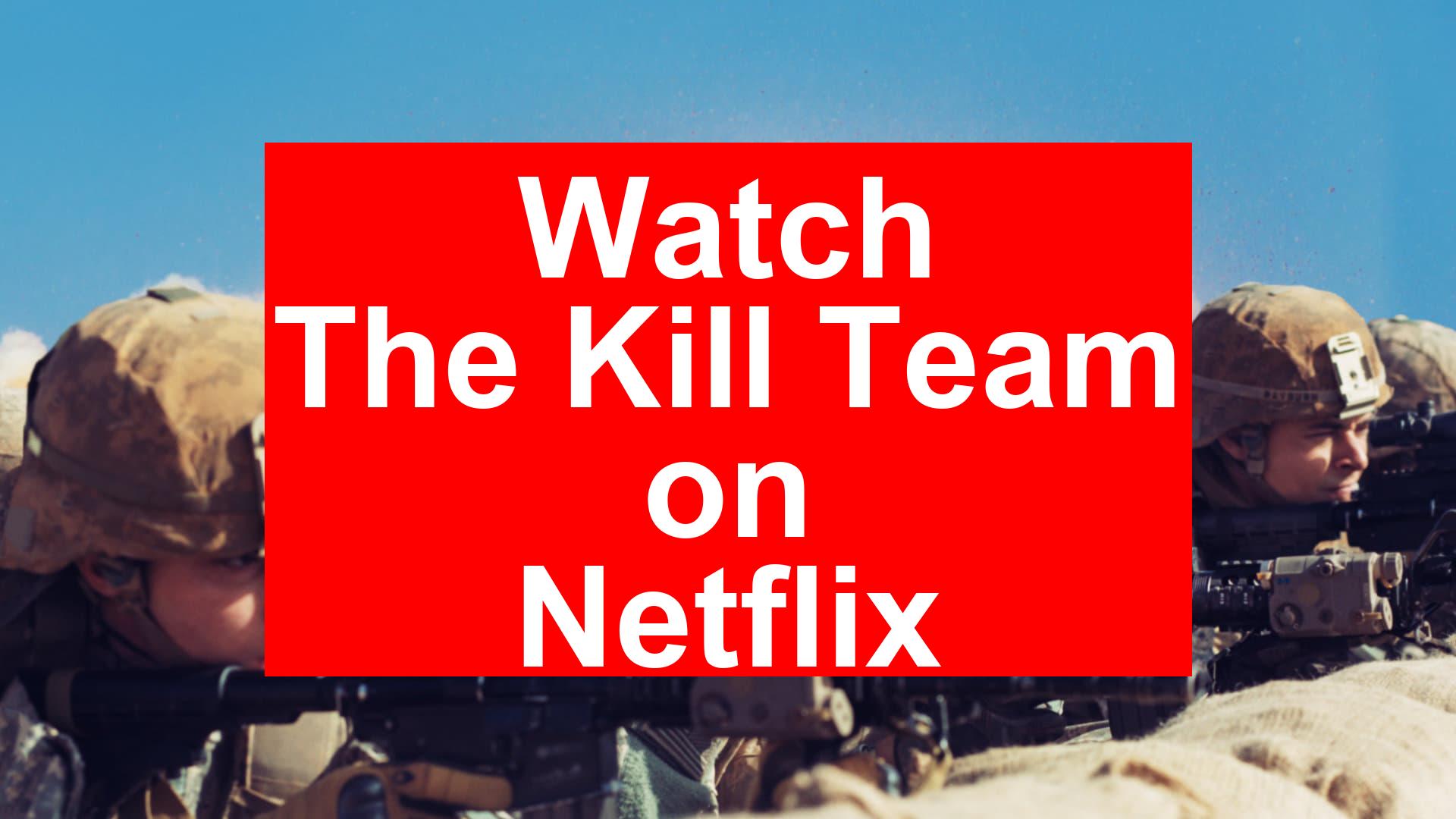 How to Watch The Kill Team On Netflix [Top Guide 2025] - My Vpn Hub