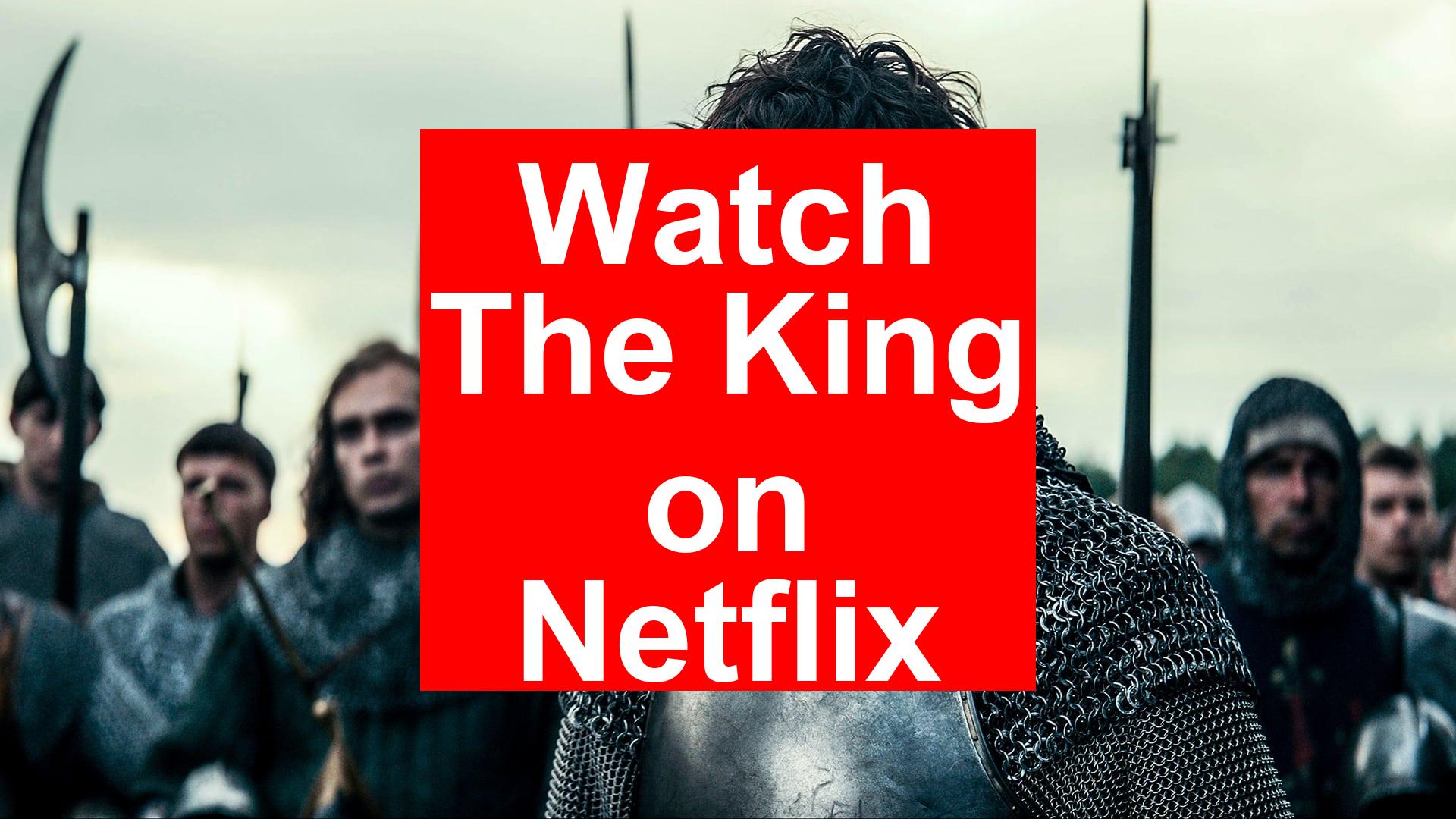 How to Watch The King On Netflix [Top Guide 2026] - My Vpn Hub