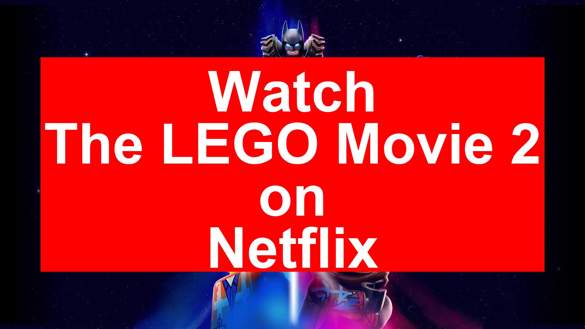 How to Watch The LEGO Movie 2 On Netflix [Easy Guide 2025] - My Vpn Hub