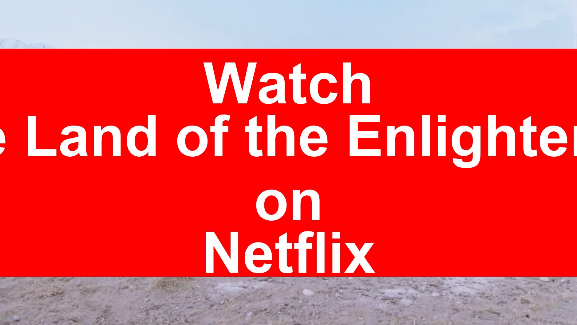 How to Watch The Land of the Enlightened On Netflix [Top Guide 2026 ...