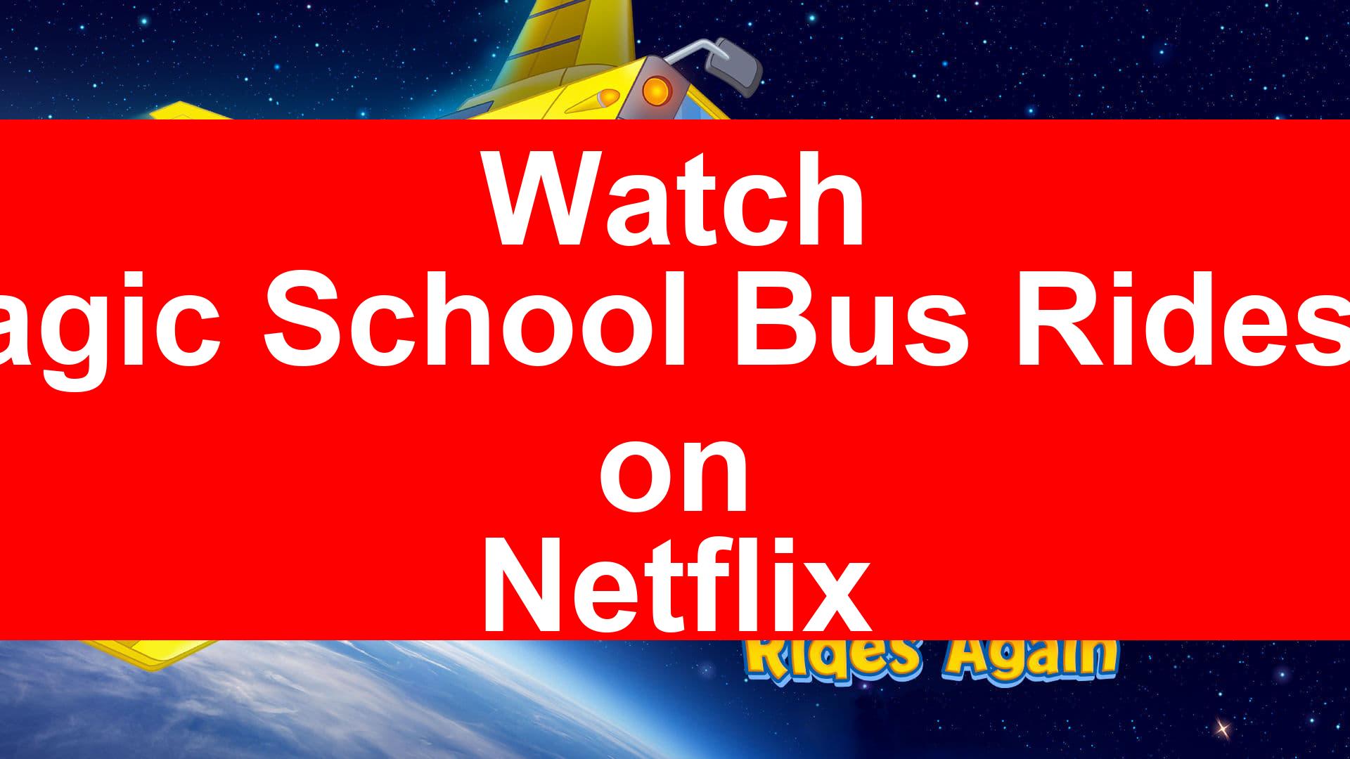 How to Watch The Magic School Bus Rides Again On Netflix [Easy Guide ...