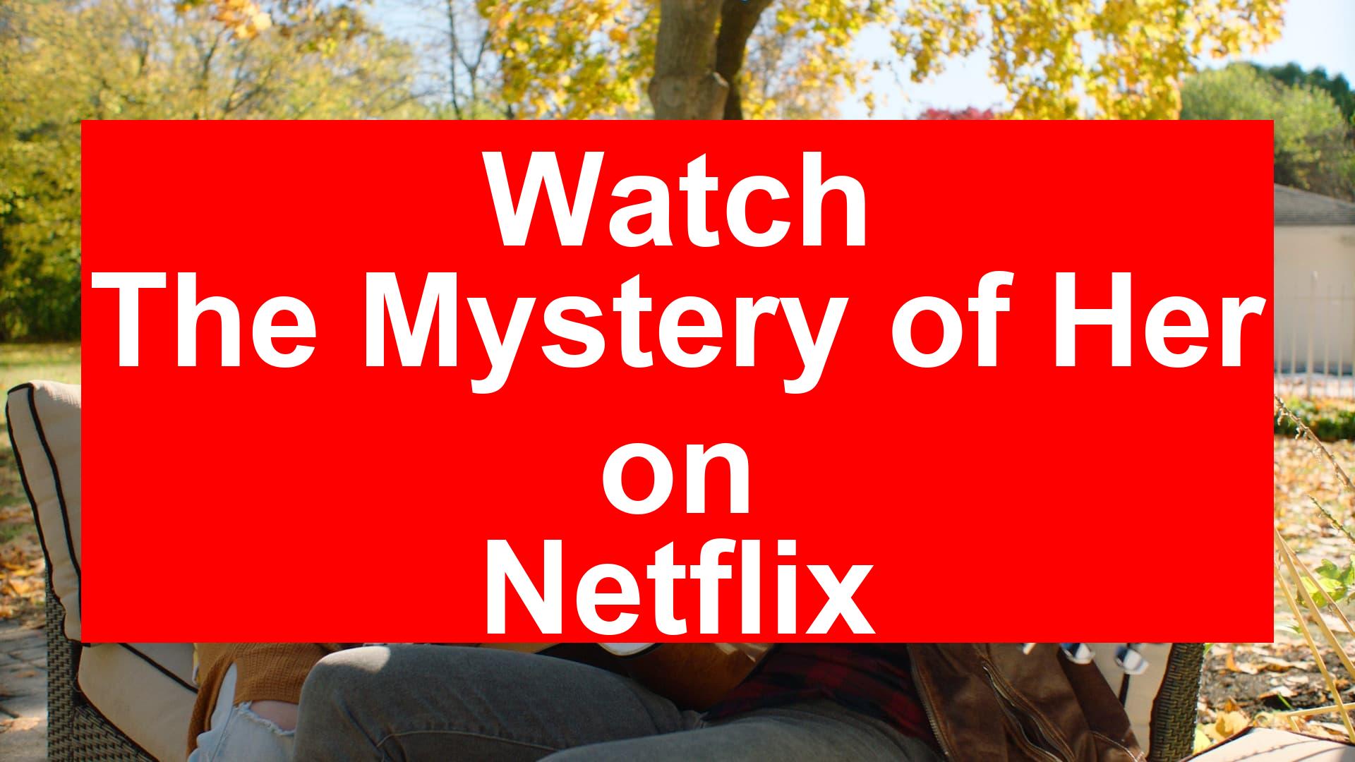 How to Watch The Mystery of Her On Netflix [Fast Guide 2026] - My Vpn Hub