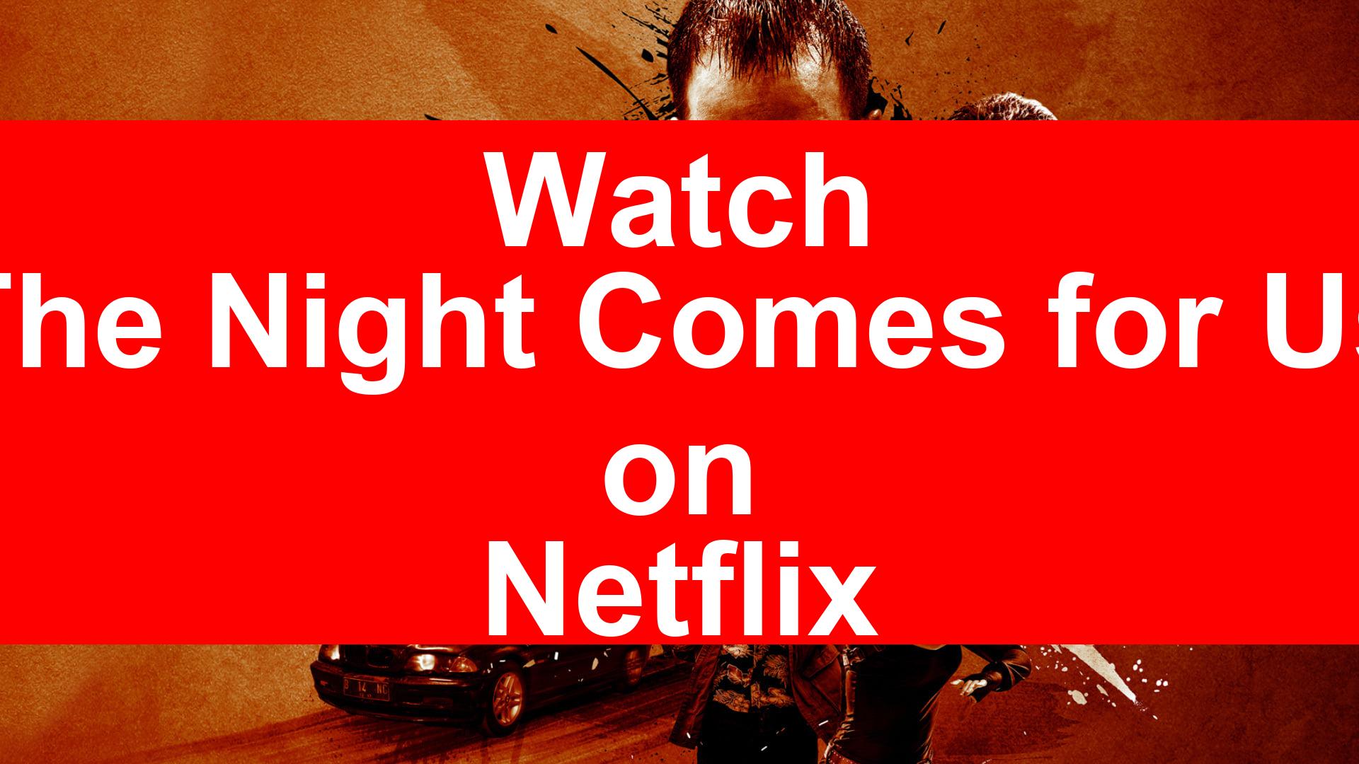 How to Watch The Night Comes for Us On Netflix [Best Guide 2026] - My ...