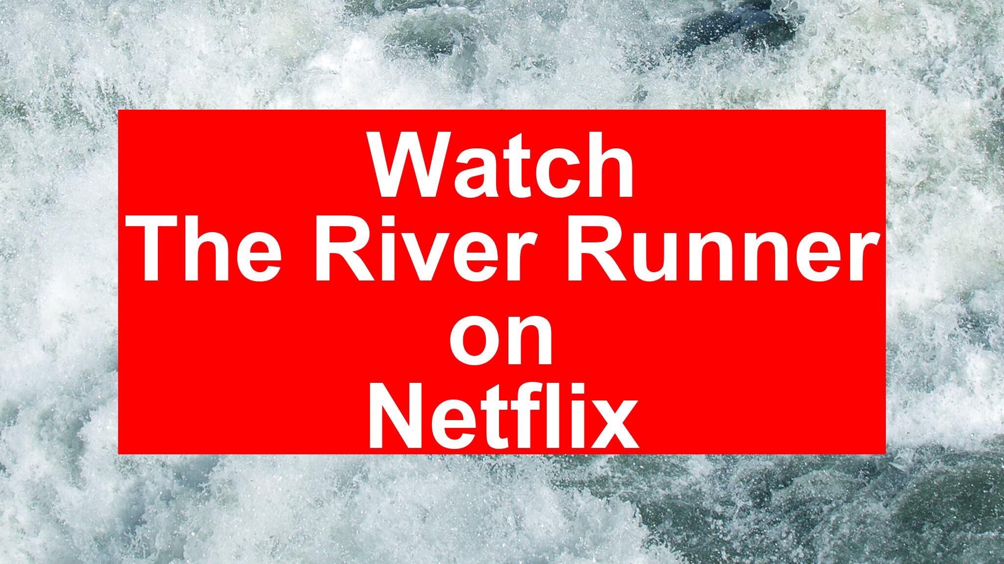 How to Watch The River Runner On Netflix [Top Guide 2025] - My Vpn Hub