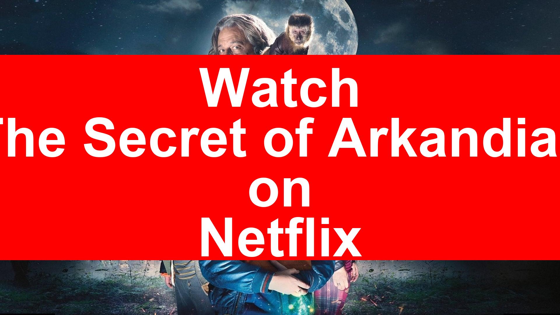 How to Watch The Secret of Arkandias On Netflix [Fast Guide 2025] - My ...