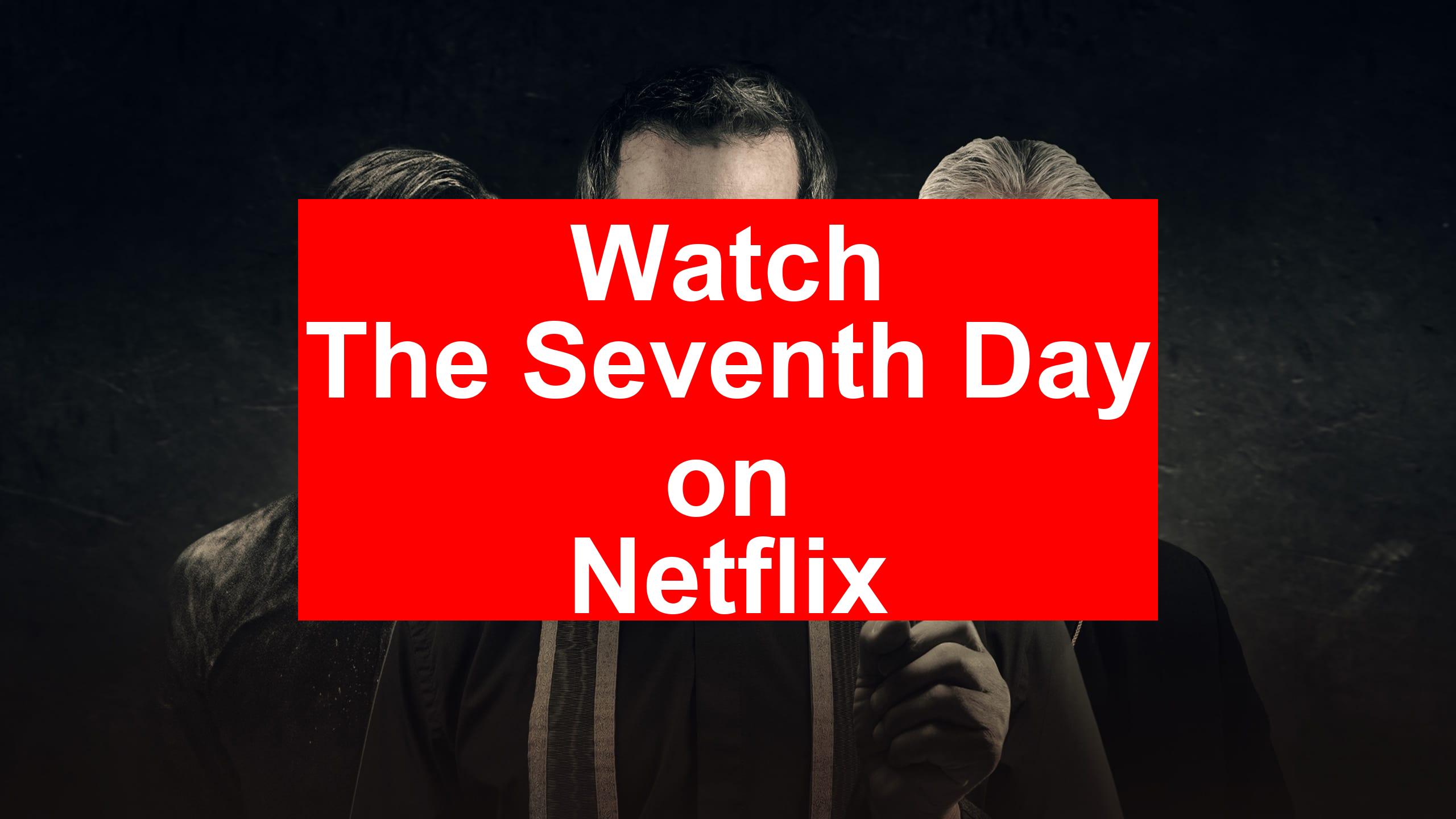 How to Watch The Seventh Day On Netflix [Best Guide 2026] - My Vpn Hub
