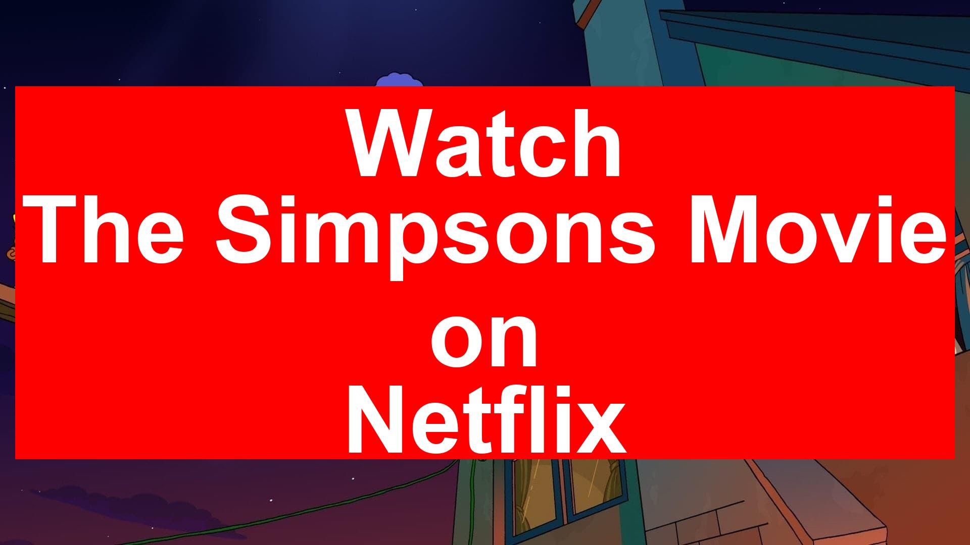 How to Watch The Simpsons Movie On Netflix [Fast Guide 2026] - My Vpn Hub