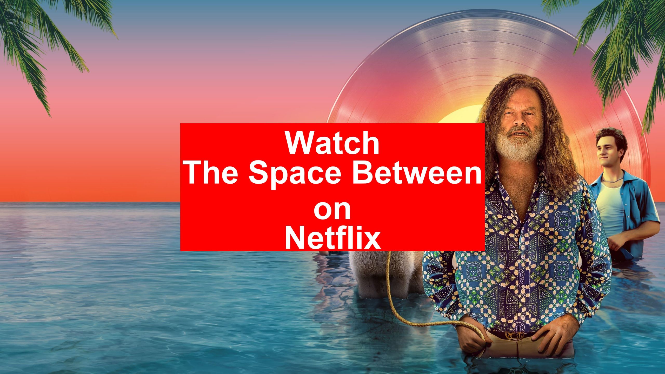 How to Watch The Space Between On Netflix [Top Guide 2026] - My Vpn Hub