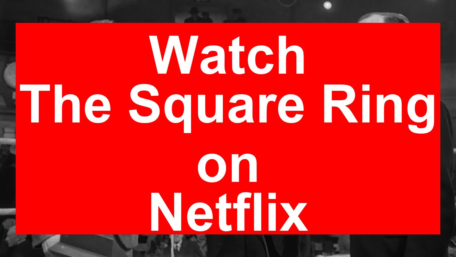 How to Watch The Square Ring On Netflix [Easy Guide 2025] - My Vpn Hub