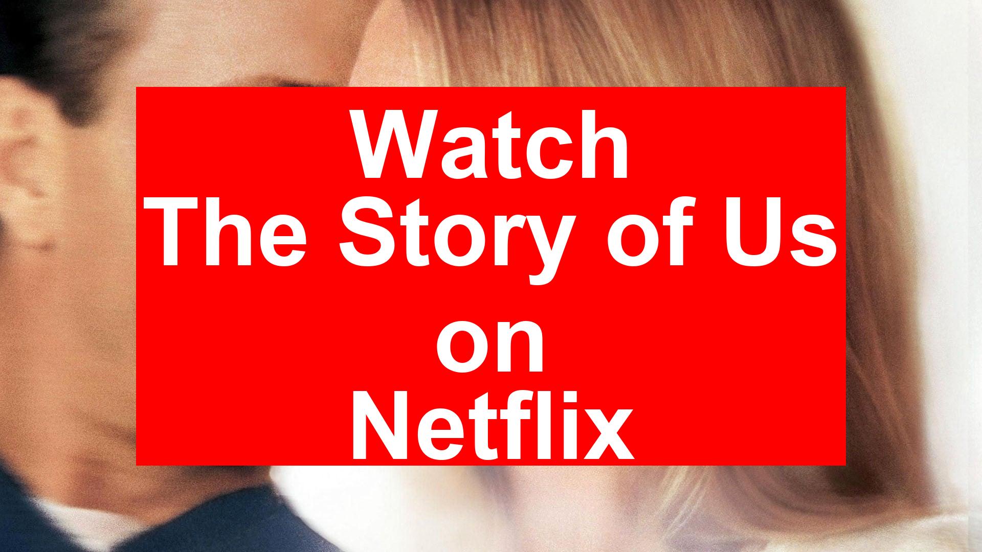 How to Watch The Story of Us On Netflix [Fast Guide 2026] - My Vpn Hub