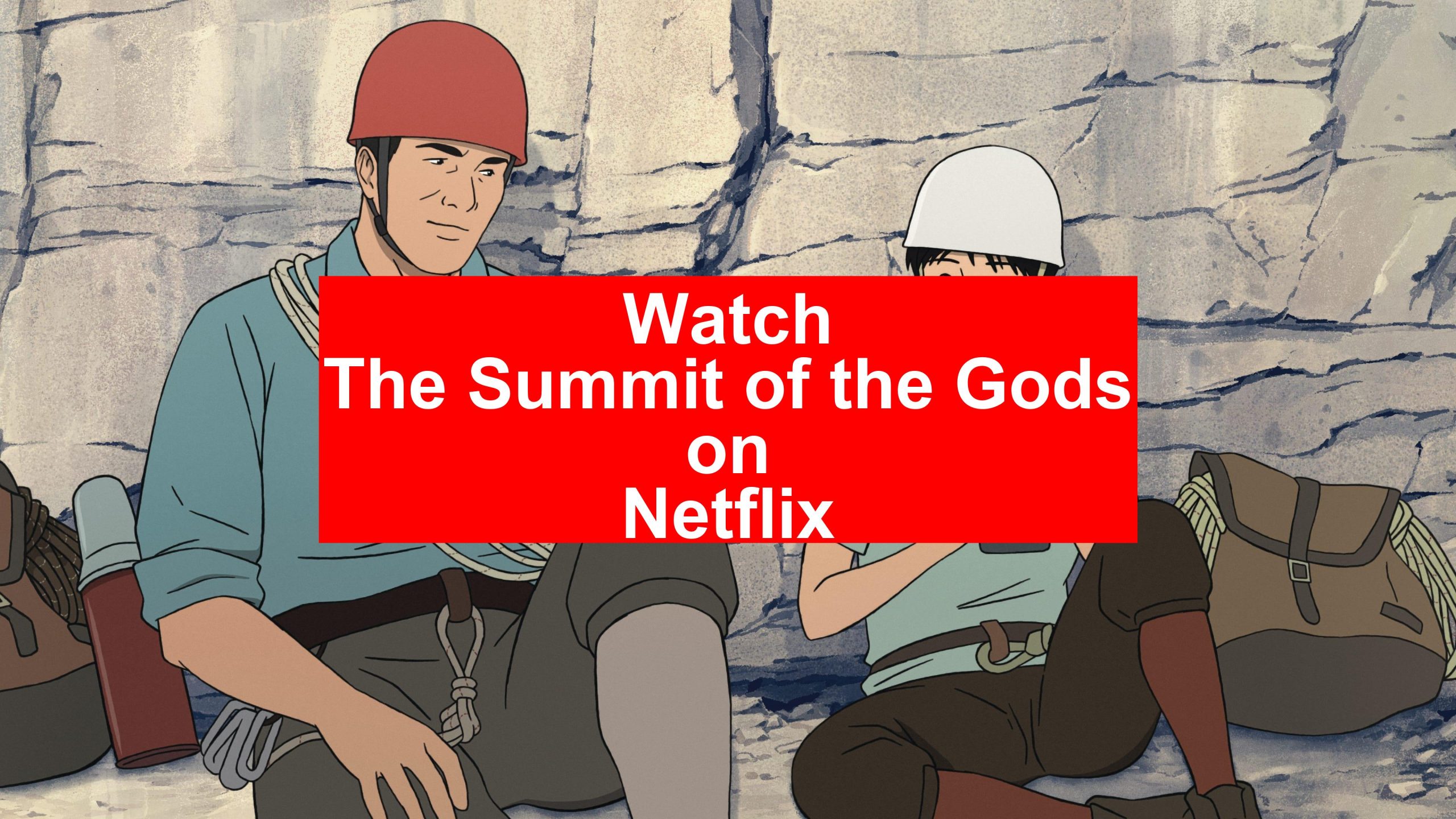 How to Watch The Summit of the Gods On Netflix [Easy Guide 2025] - My ...