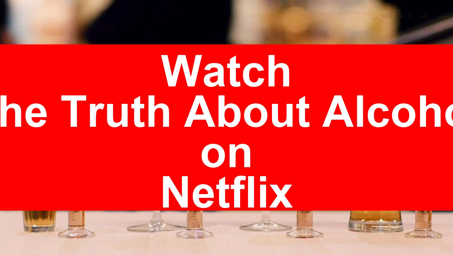 How to Watch The Truth About Alcohol On Netflix [Easy Guide 2025] - My ...