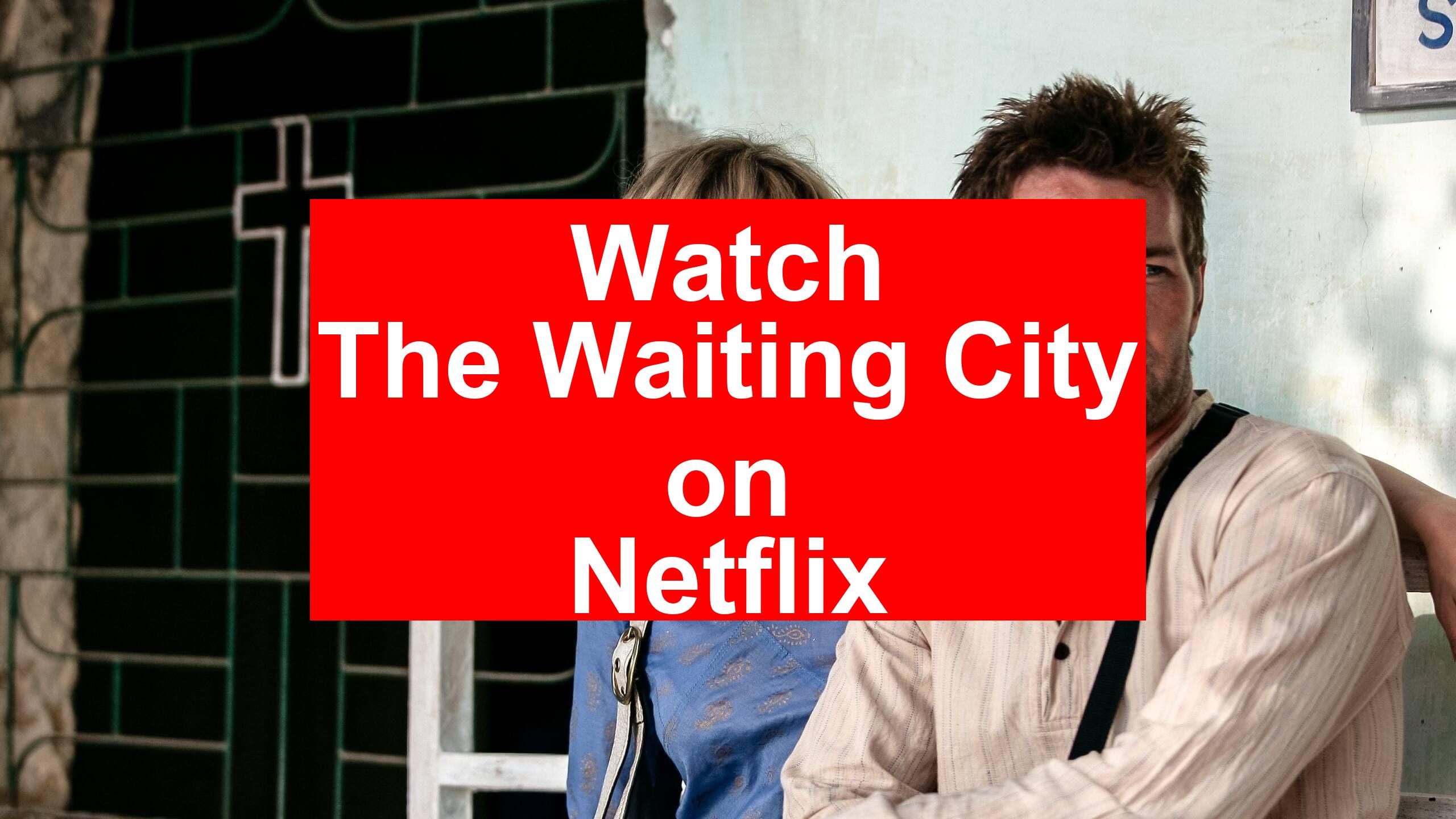 How to Watch The Waiting City On Netflix [Top Guide 2025] - My Vpn Hub