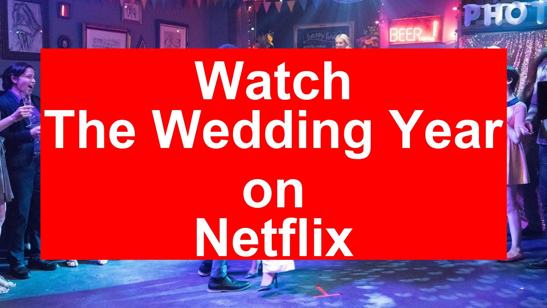 How to Watch The Wedding Year On Netflix [Top Guide 2026] - My Vpn Hub