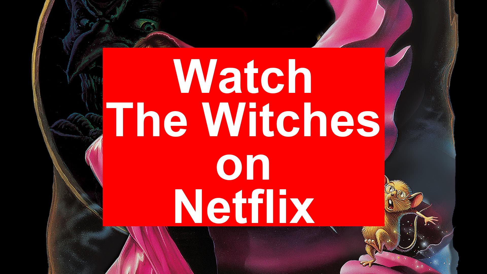How to Watch The Witches On Netflix [Fast Guide 2025] - My Vpn Hub