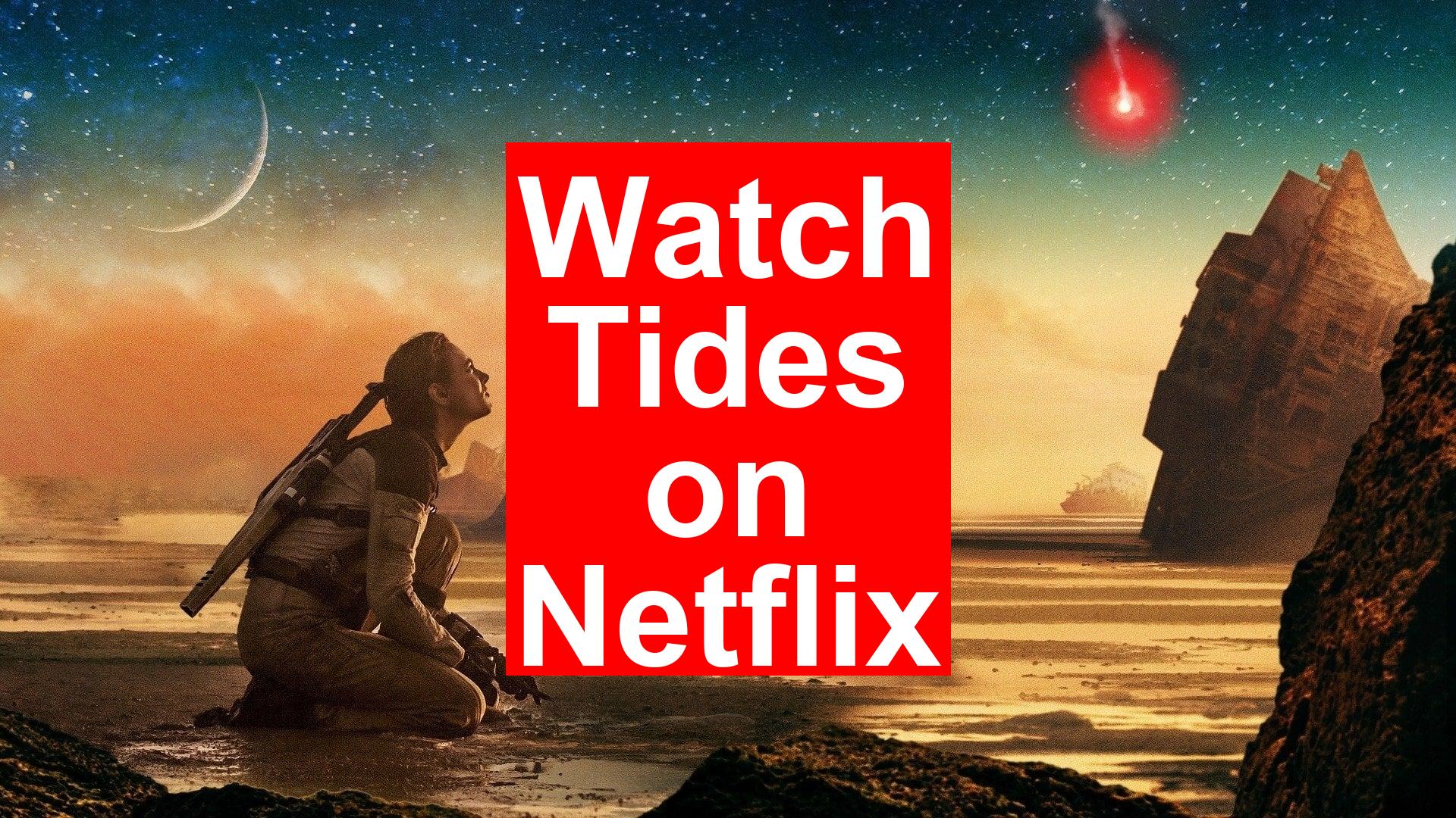 How to Watch Tides On Netflix [Easy Guide 2025] - My Vpn Hub