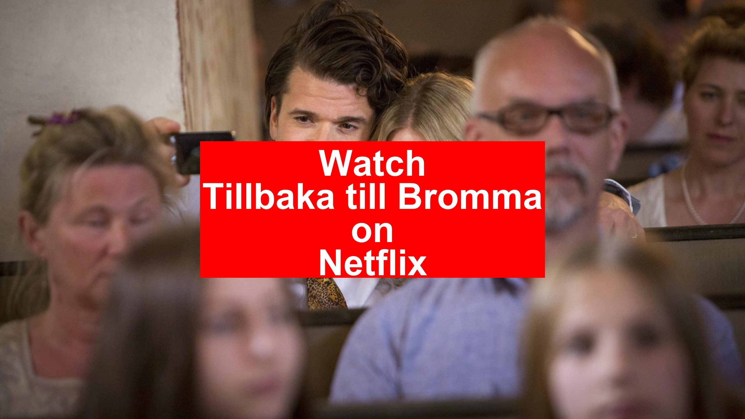 How to Watch Tillbaka till Bromma On Netflix [Top Guide 2026] - My Vpn Hub