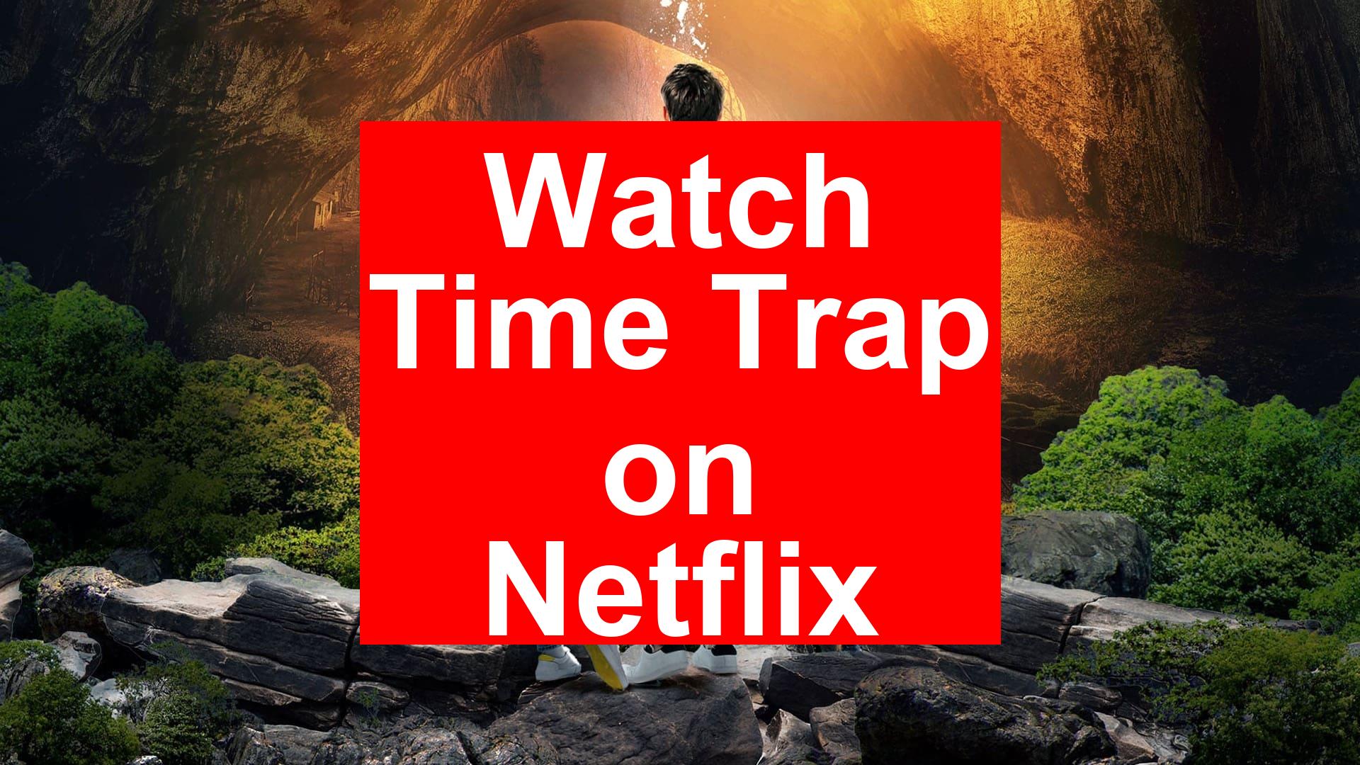 How to Watch Time Trap On Netflix [Best Guide 2025] - My Vpn Hub