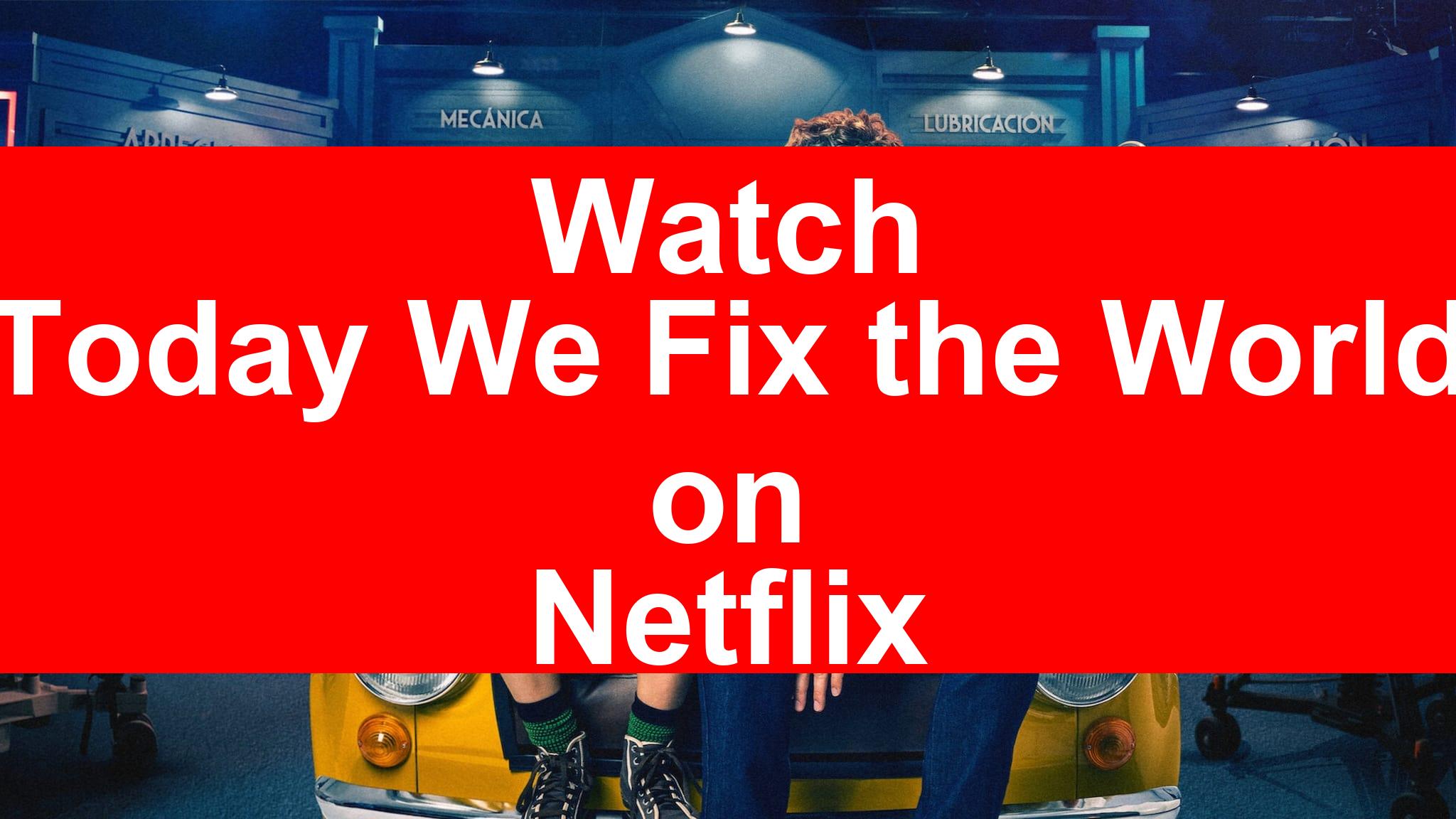 How to Watch Today We Fix the World On Netflix [Top Guide 2026] - My ...