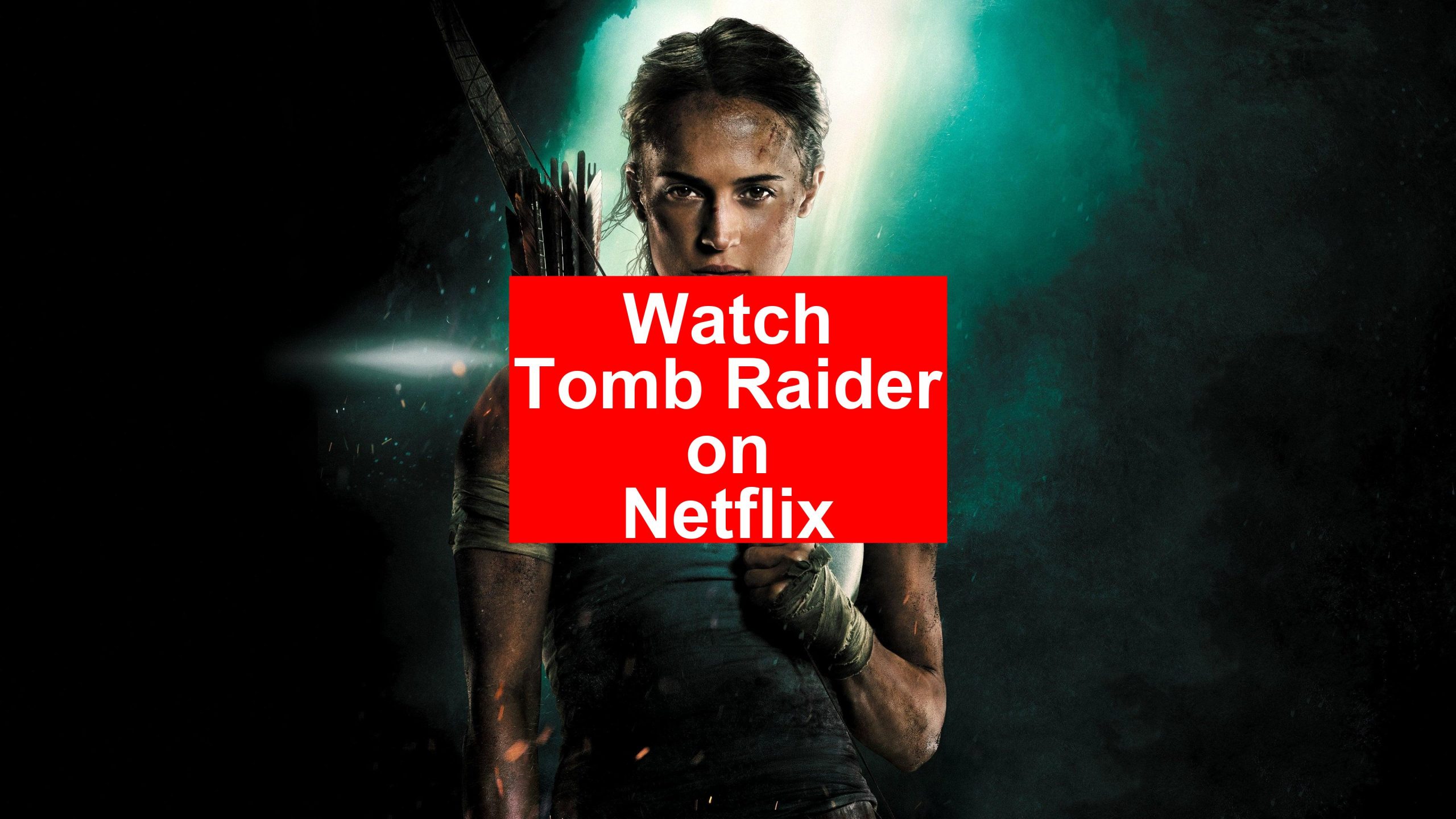How to Watch Tomb Raider On Netflix [Easy Guide 2026] - My Vpn Hub