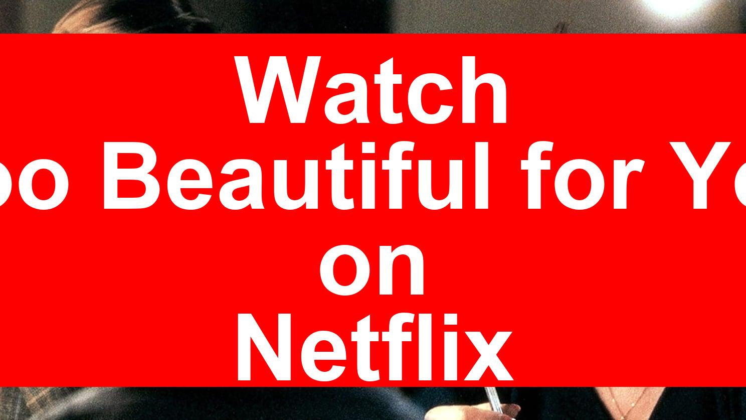 How to Watch Too Beautiful for You On Netflix [Best Guide 2025] - My ...